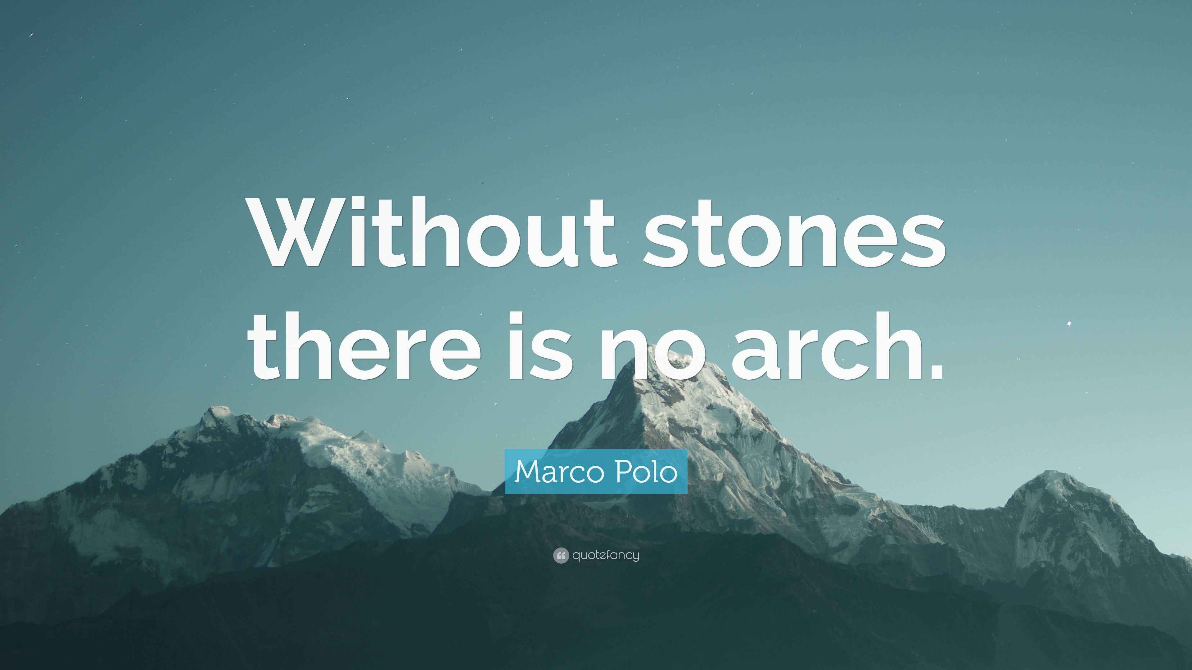 Marco Polo Quote: “Without stones there is no arch.”