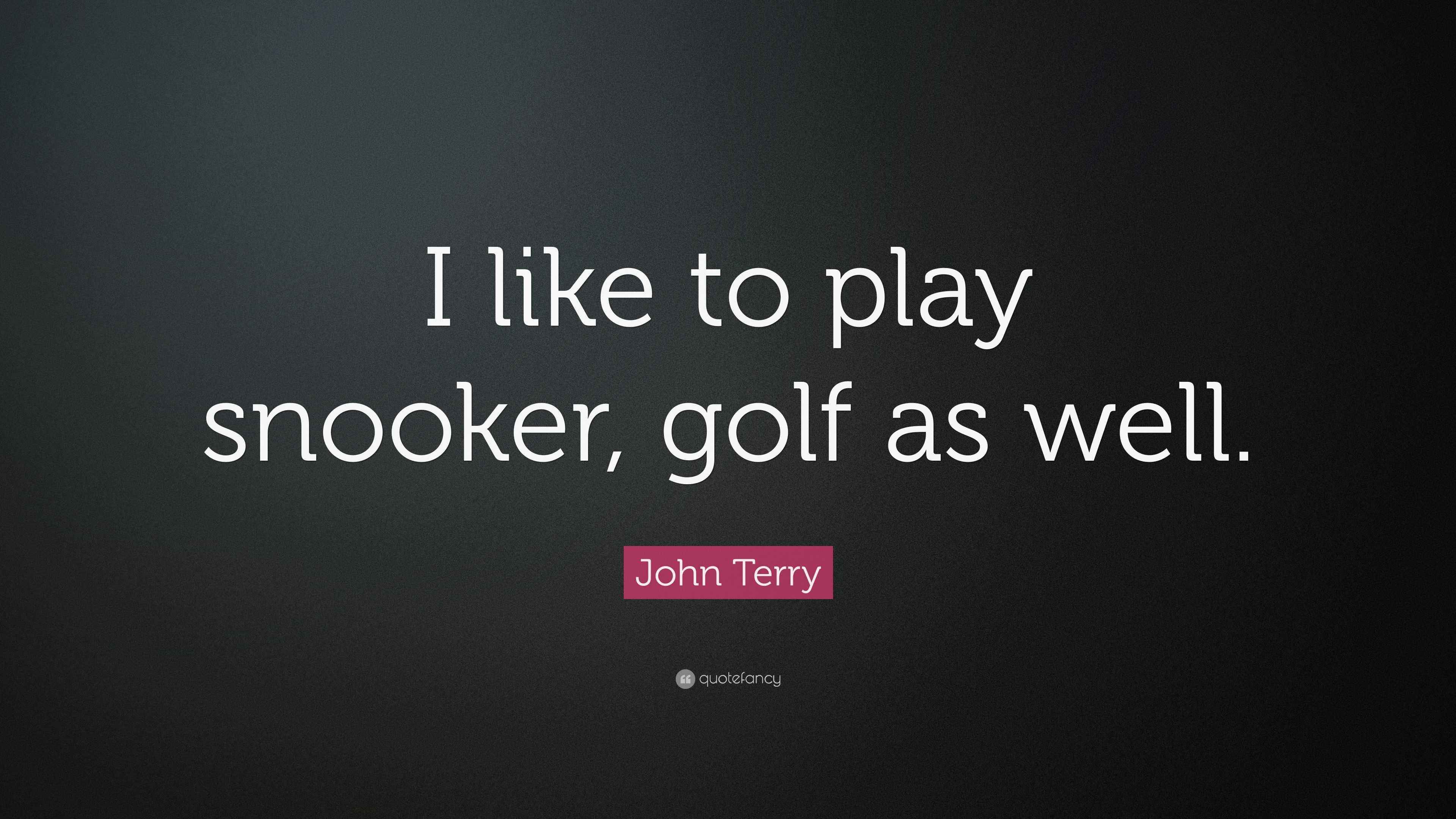 John Terry Quote: “I like to play snooker, golf as well.”