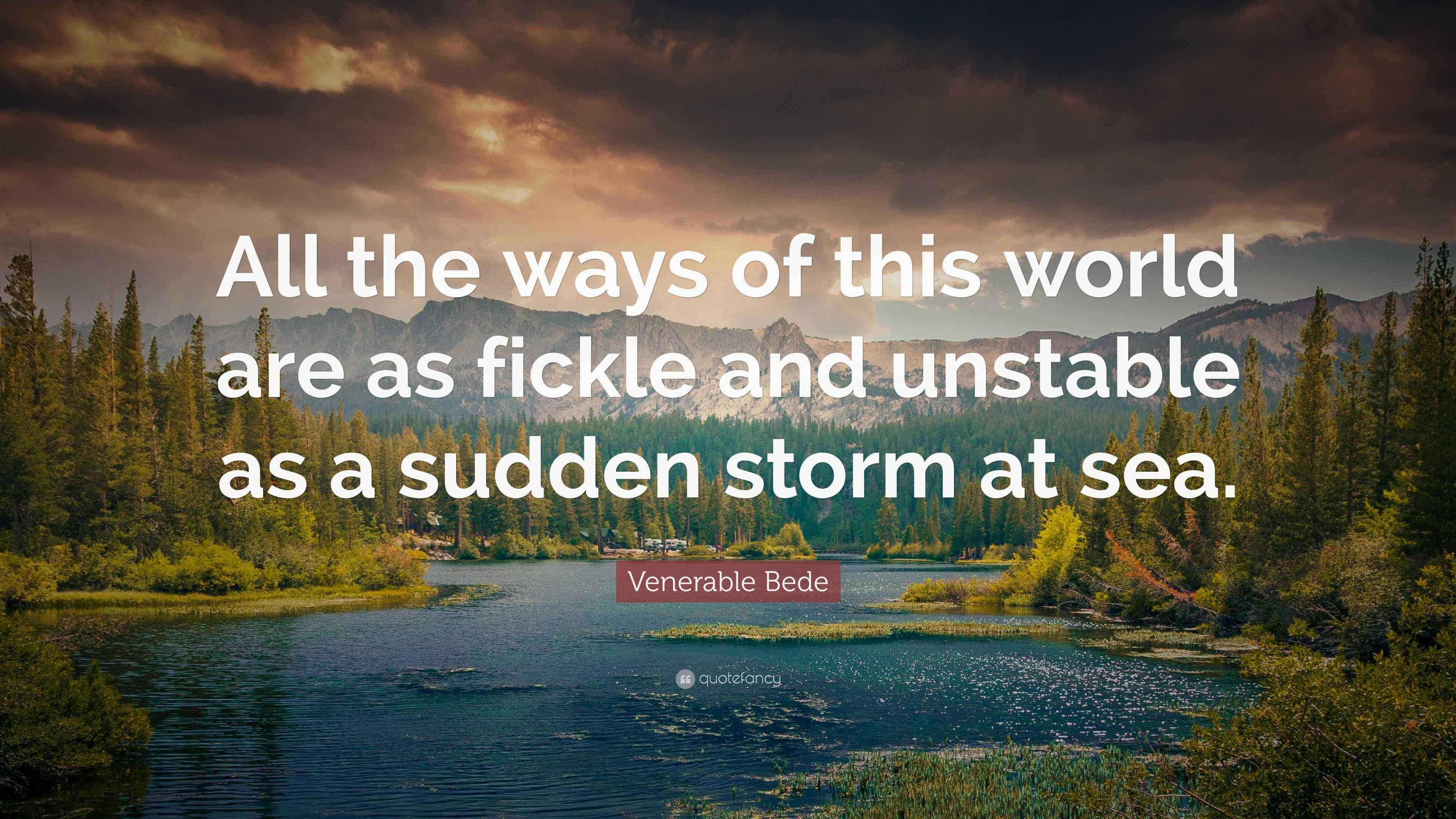 Venerable Bede Quote: “All the ways of this world are as fickle and ...