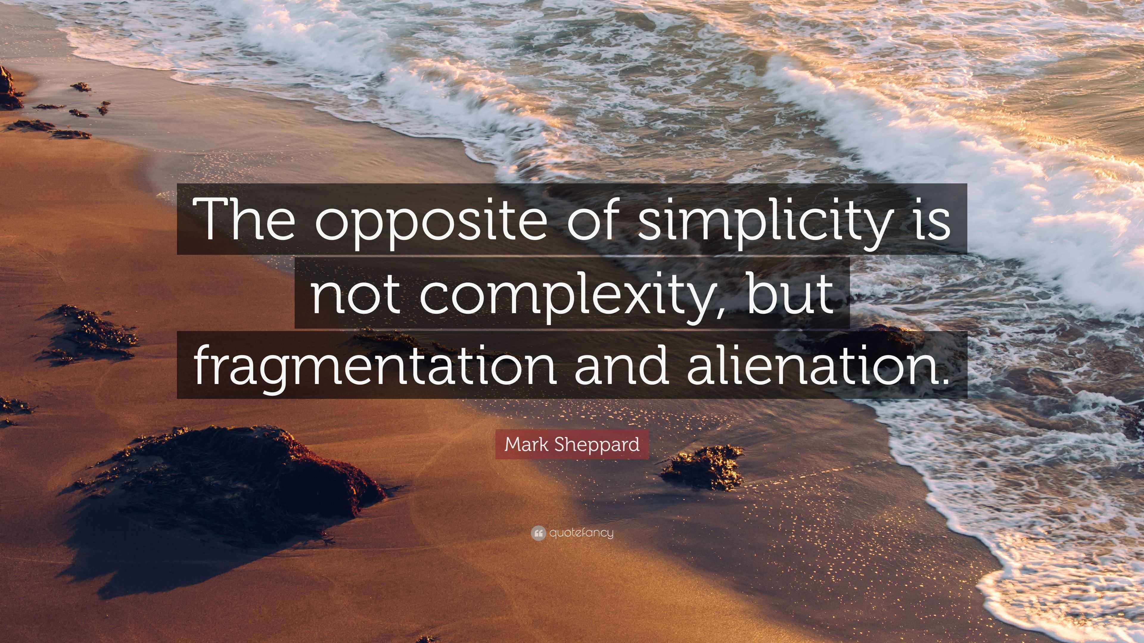 Mark Sheppard Quote: “The opposite of simplicity is not complexity, but ...