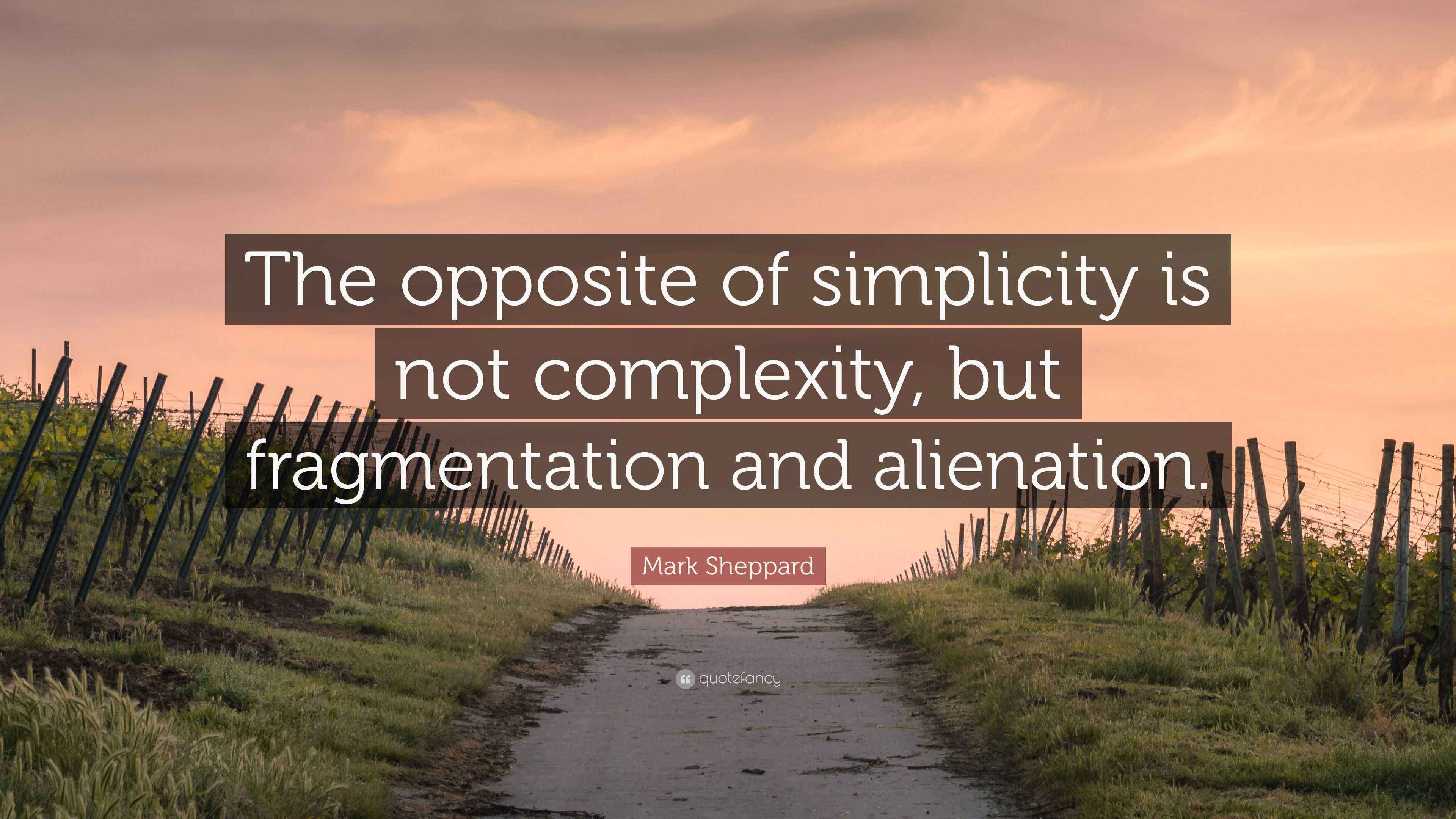 Mark Sheppard Quote: “The opposite of simplicity is not complexity, but ...