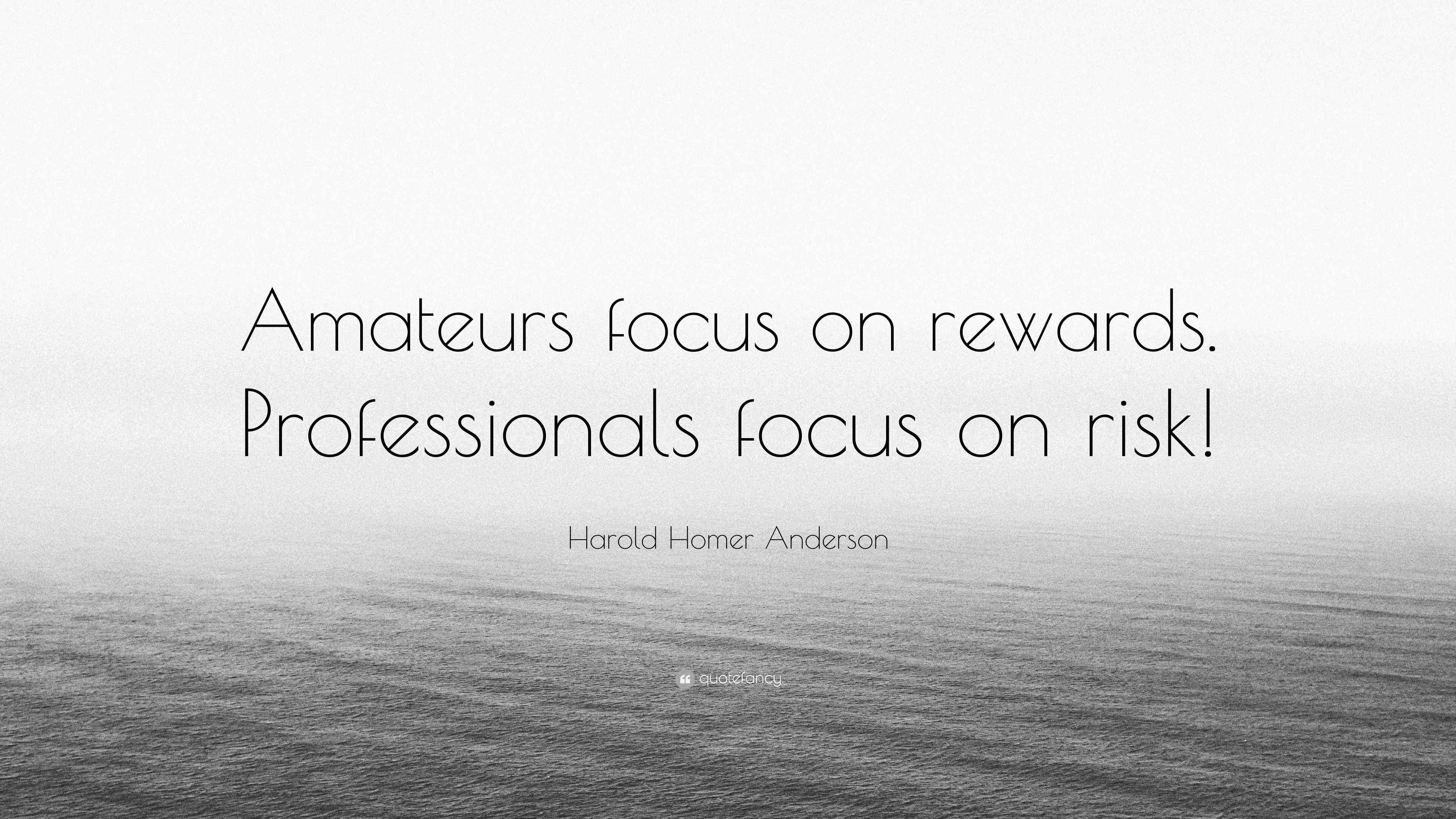Harold Homer Anderson Quote: “Amateurs focus on rewards. Professionals ...