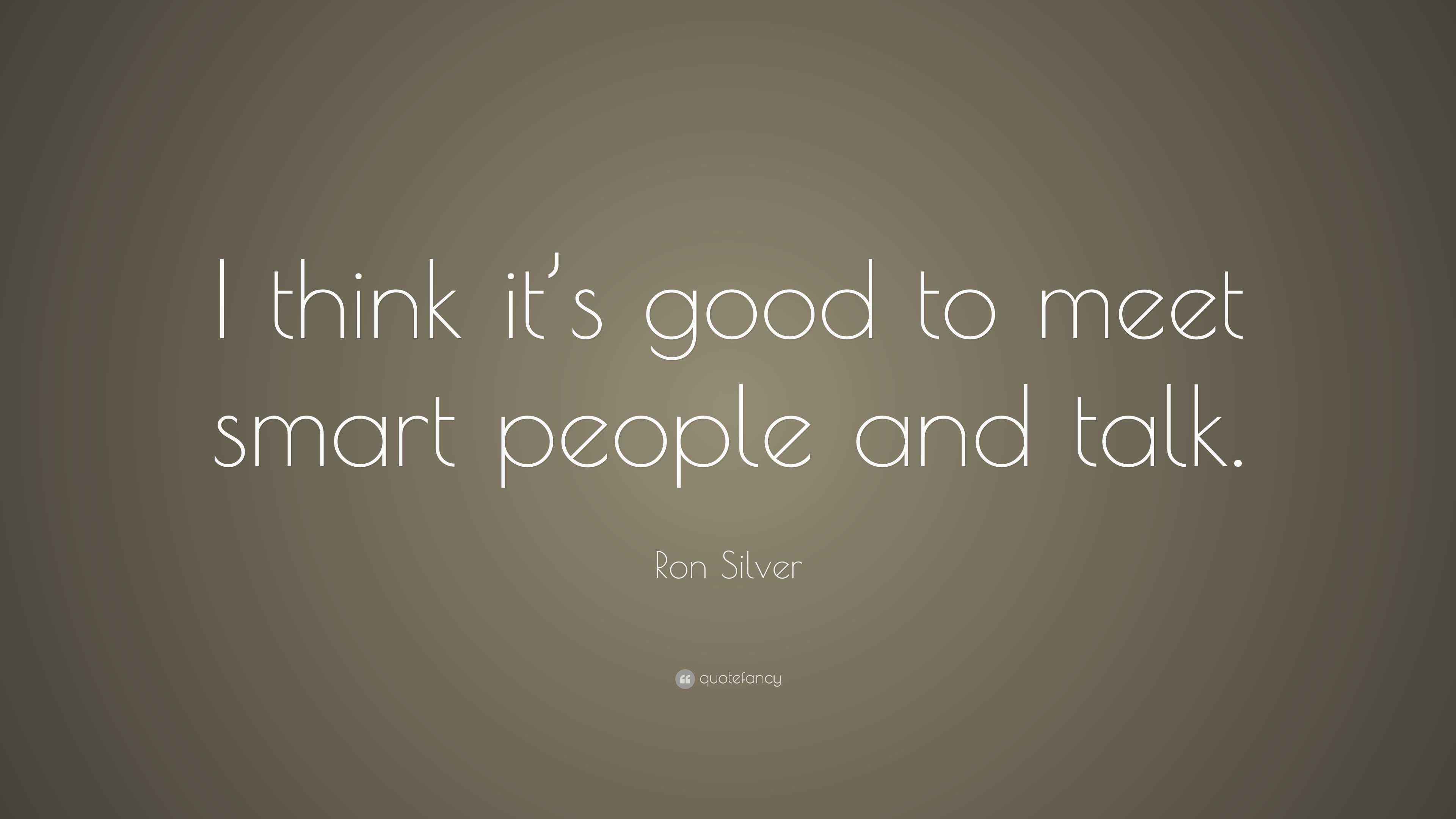 Ron Silver Quote: “I think it’s good to meet smart people and talk.”