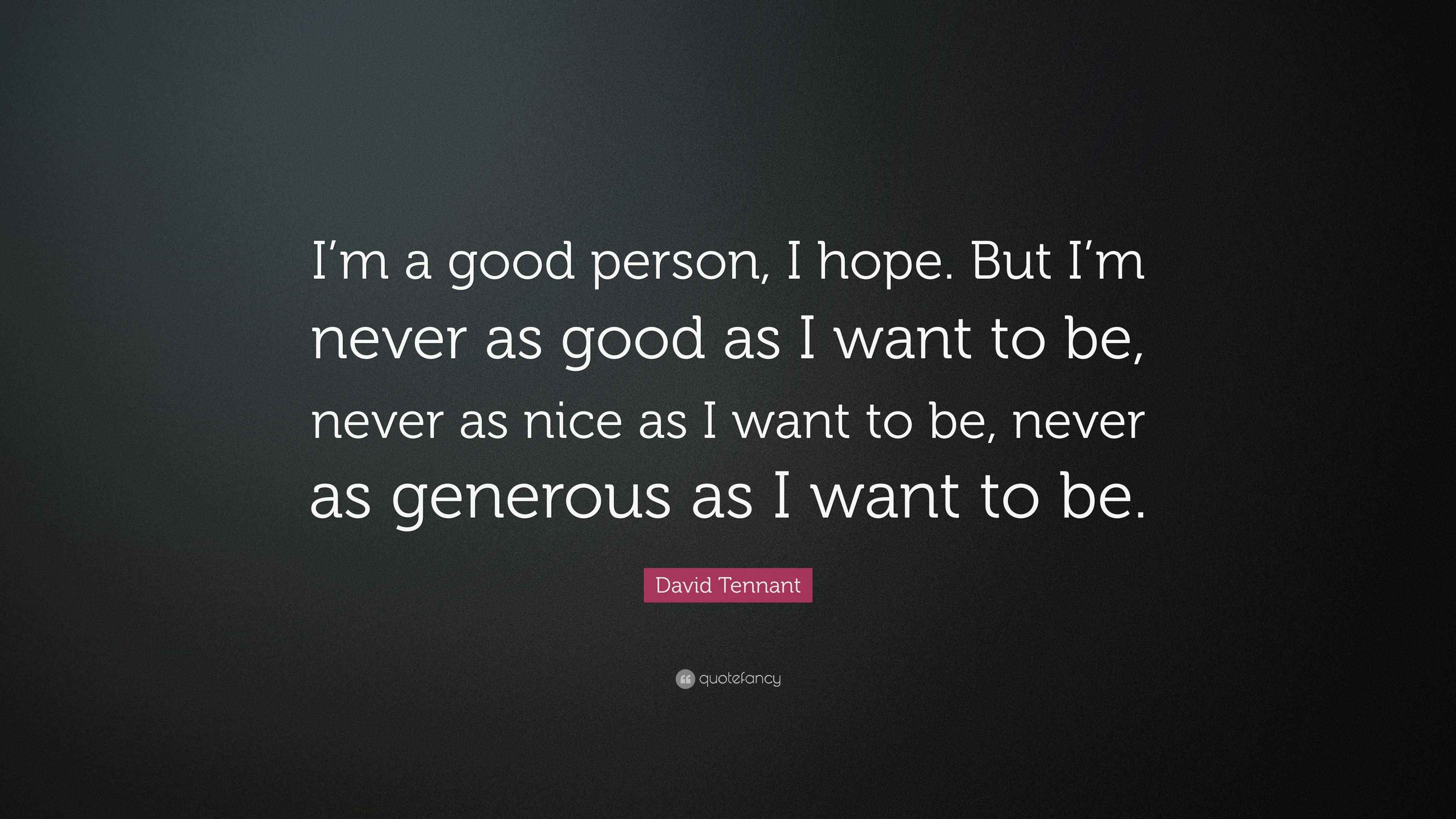 David Tennant Quote: “I’m a good person, I hope. But I’m never as good ...