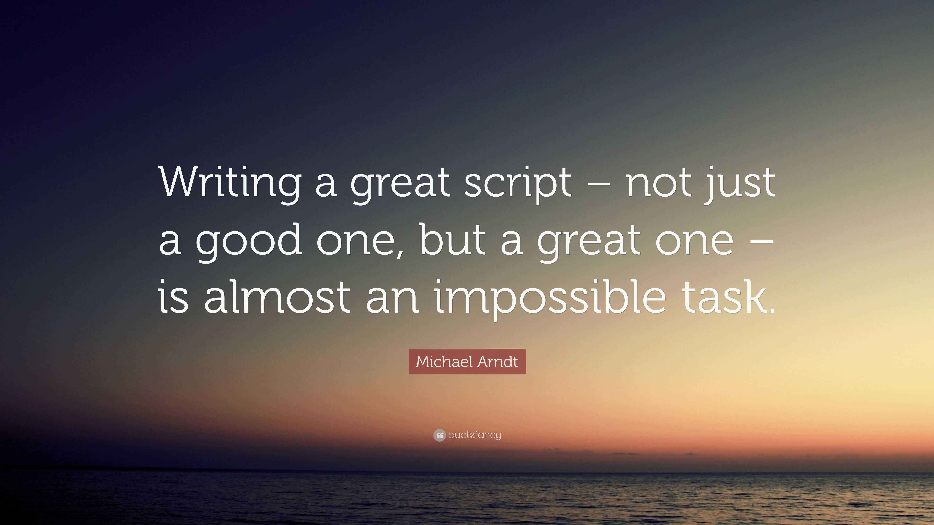Michael Arndt Quote: “Writing a great script – not just a good one, but ...