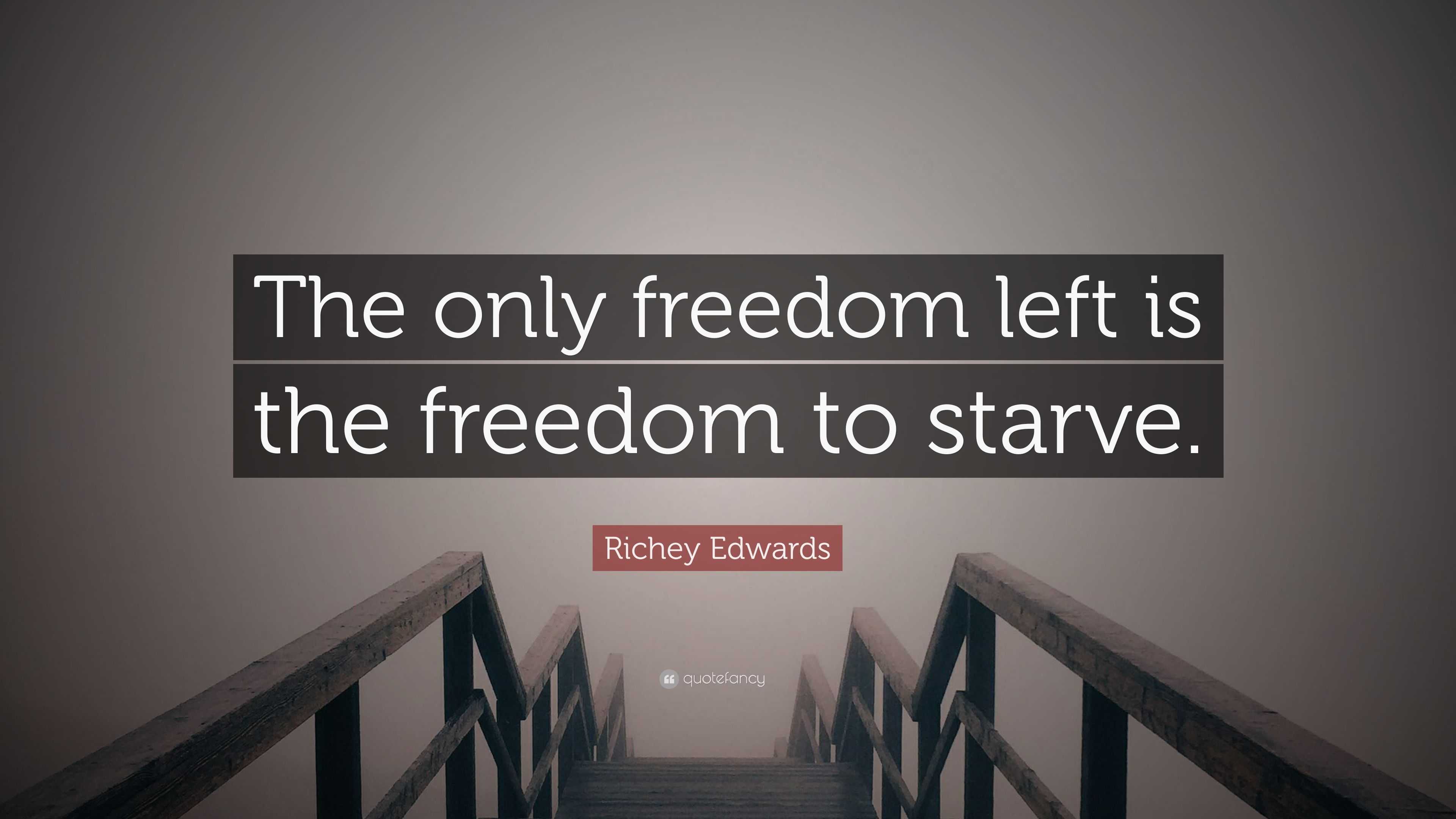 Richey Edwards Quote: “The only freedom left is the freedom to starve.”
