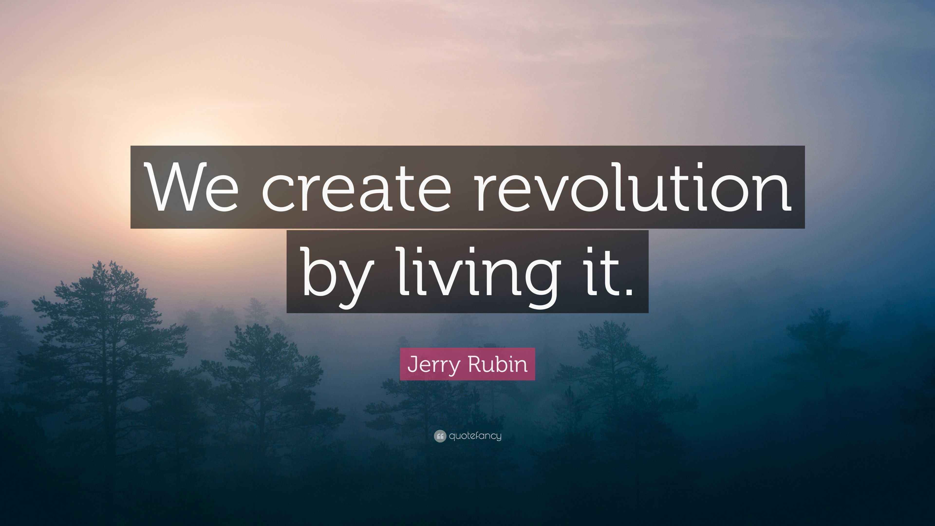 Jerry Rubin Quote: “We create revolution by living it.”