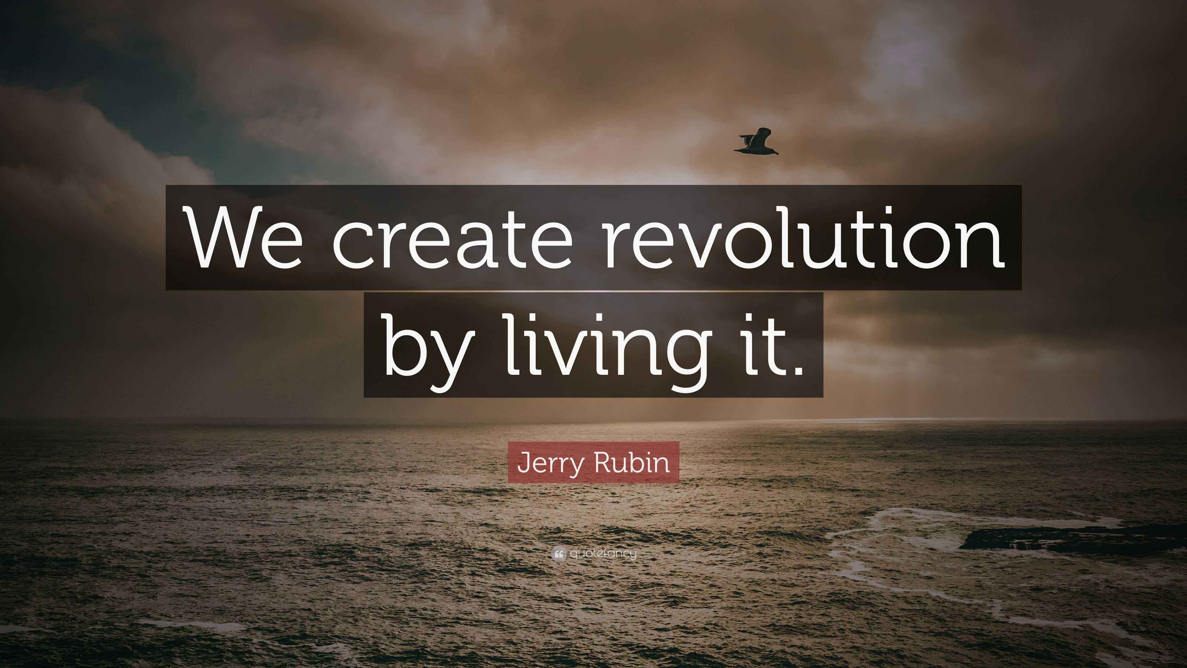 Jerry Rubin Quote: “We create revolution by living it.”