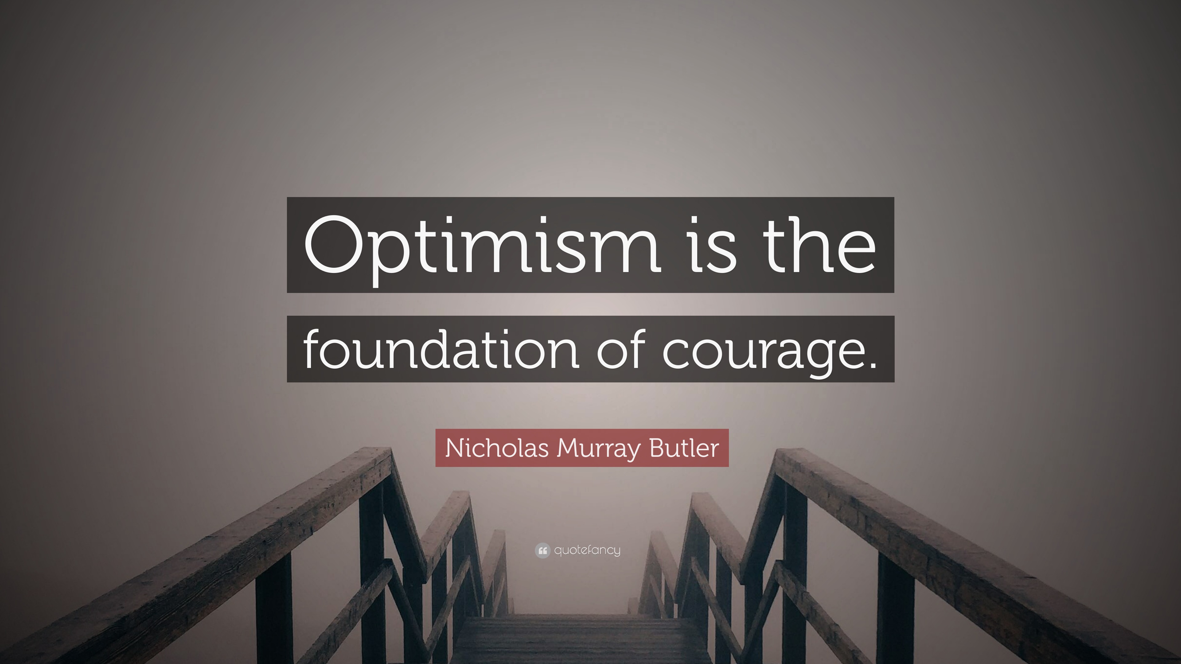 Nicholas Murray Butler Quote: “Optimism is the foundation of courage.”
