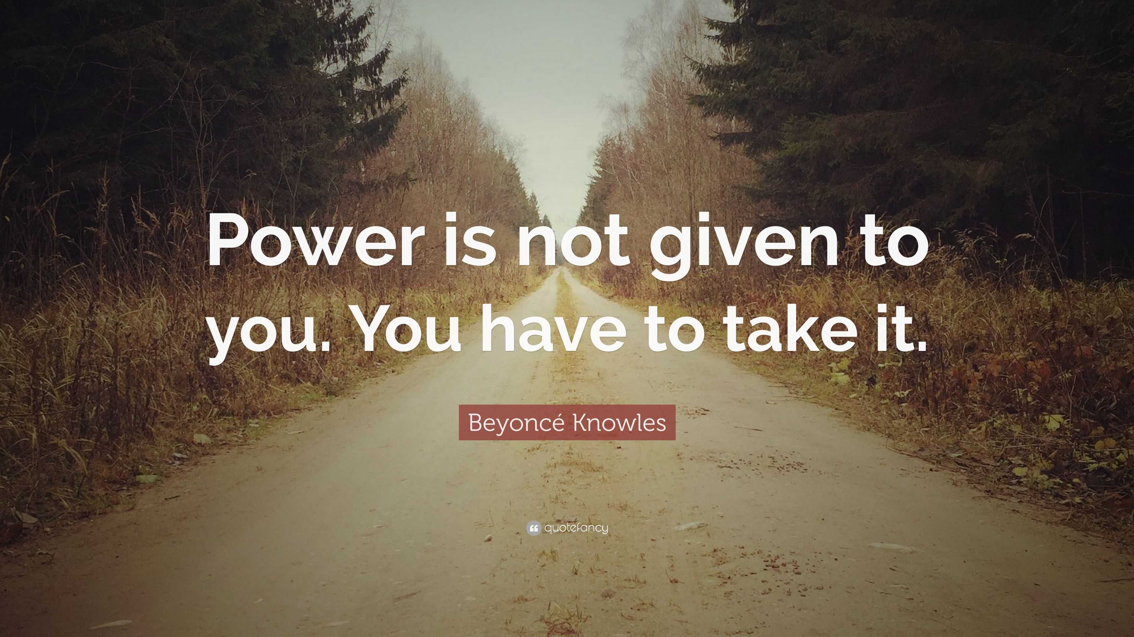 Beyoncé Knowles Quote: “Power is not given to you. You have to take it.”