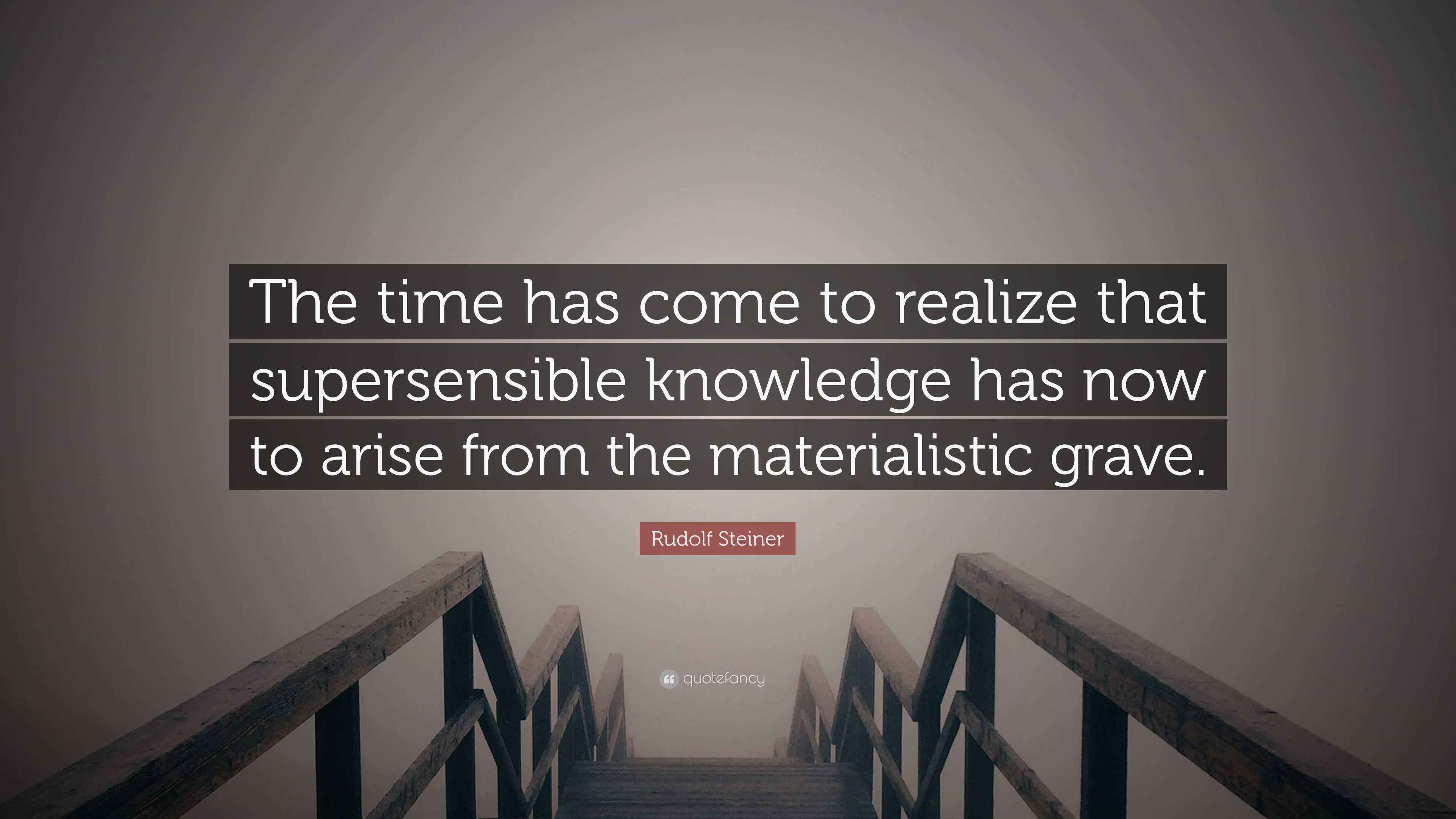 Rudolf Steiner Quote: “The time has come to realize that supersensible ...