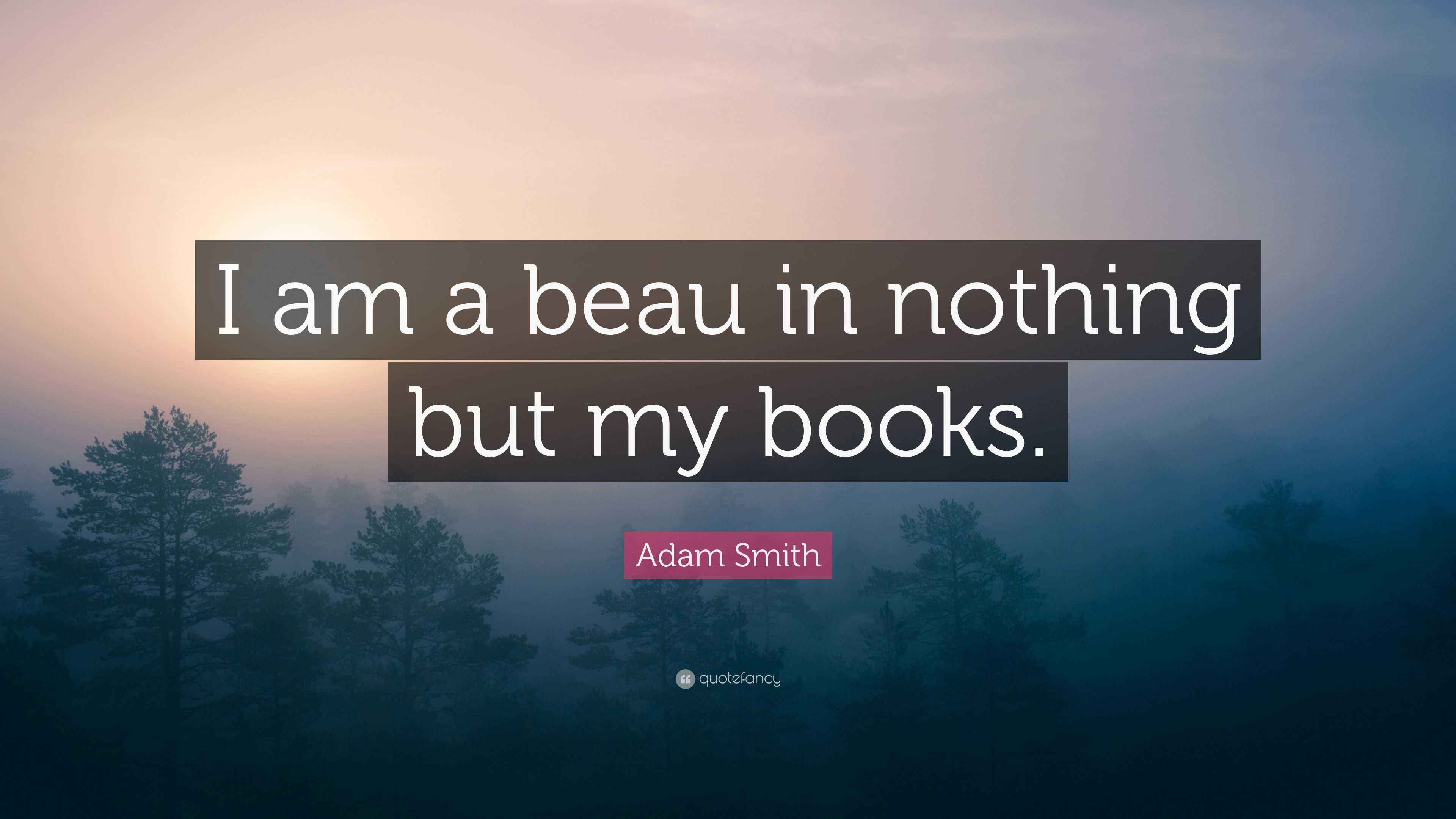 Adam Smith Quote: “I am a beau in nothing but my books.”