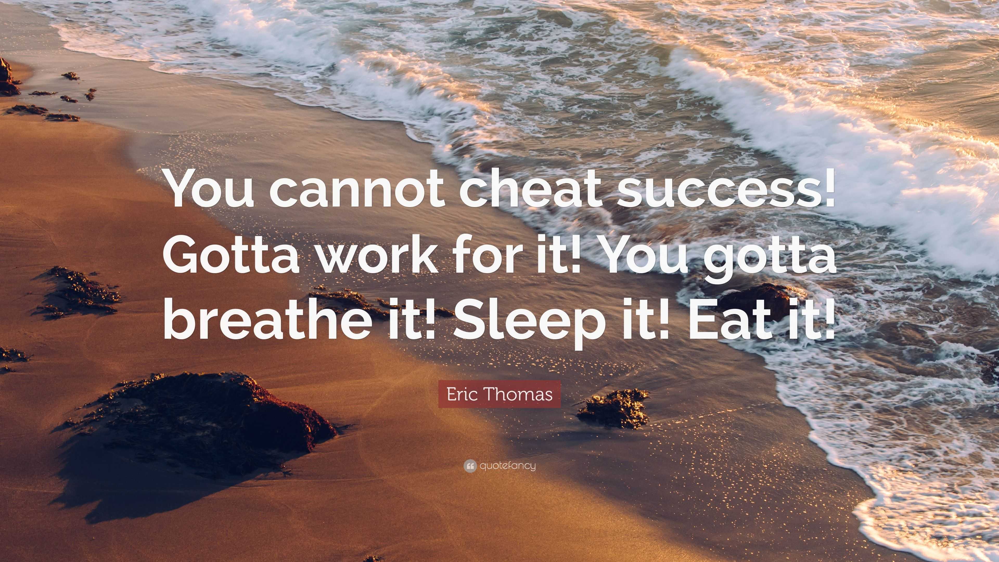 Eric Thomas Quote: “You cannot cheat success! Gotta work for it! You ...