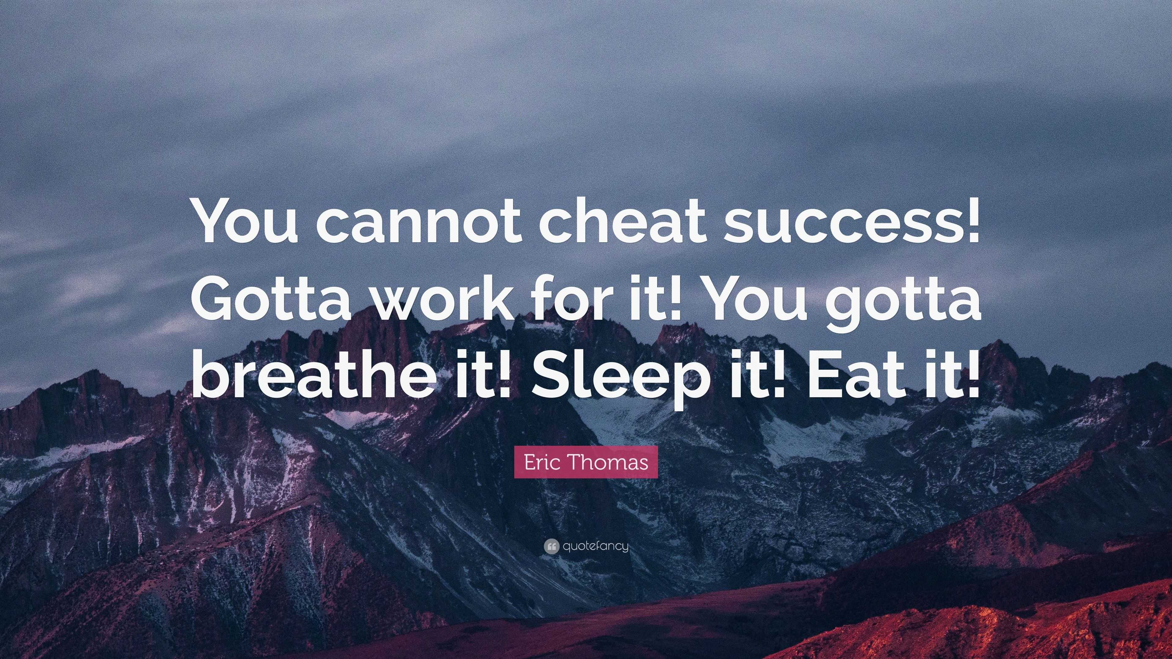 Eric Thomas Quote: “You cannot cheat success! Gotta work for it! You ...