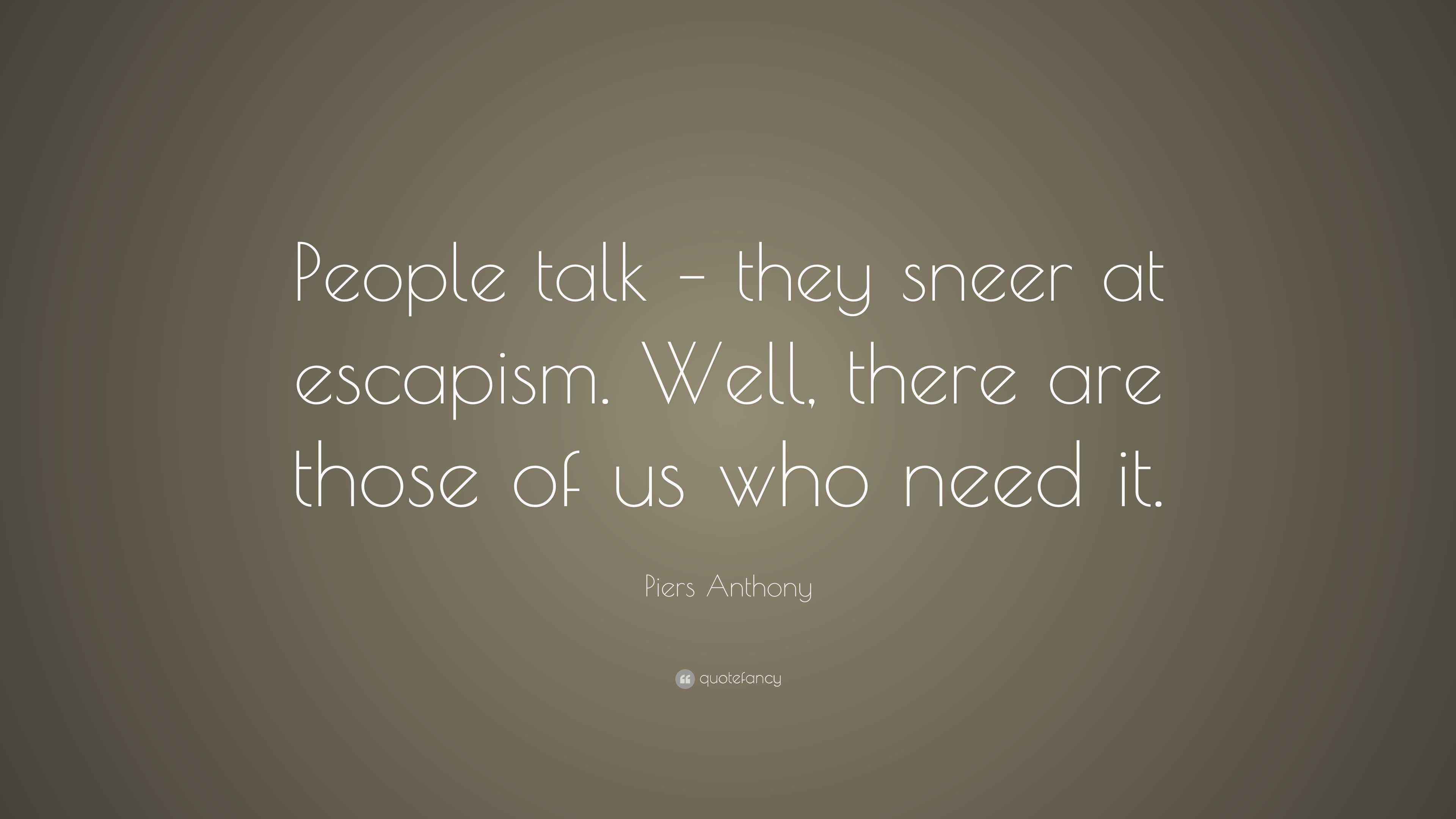 Piers Anthony Quote: “People talk – they sneer at escapism. Well, there ...