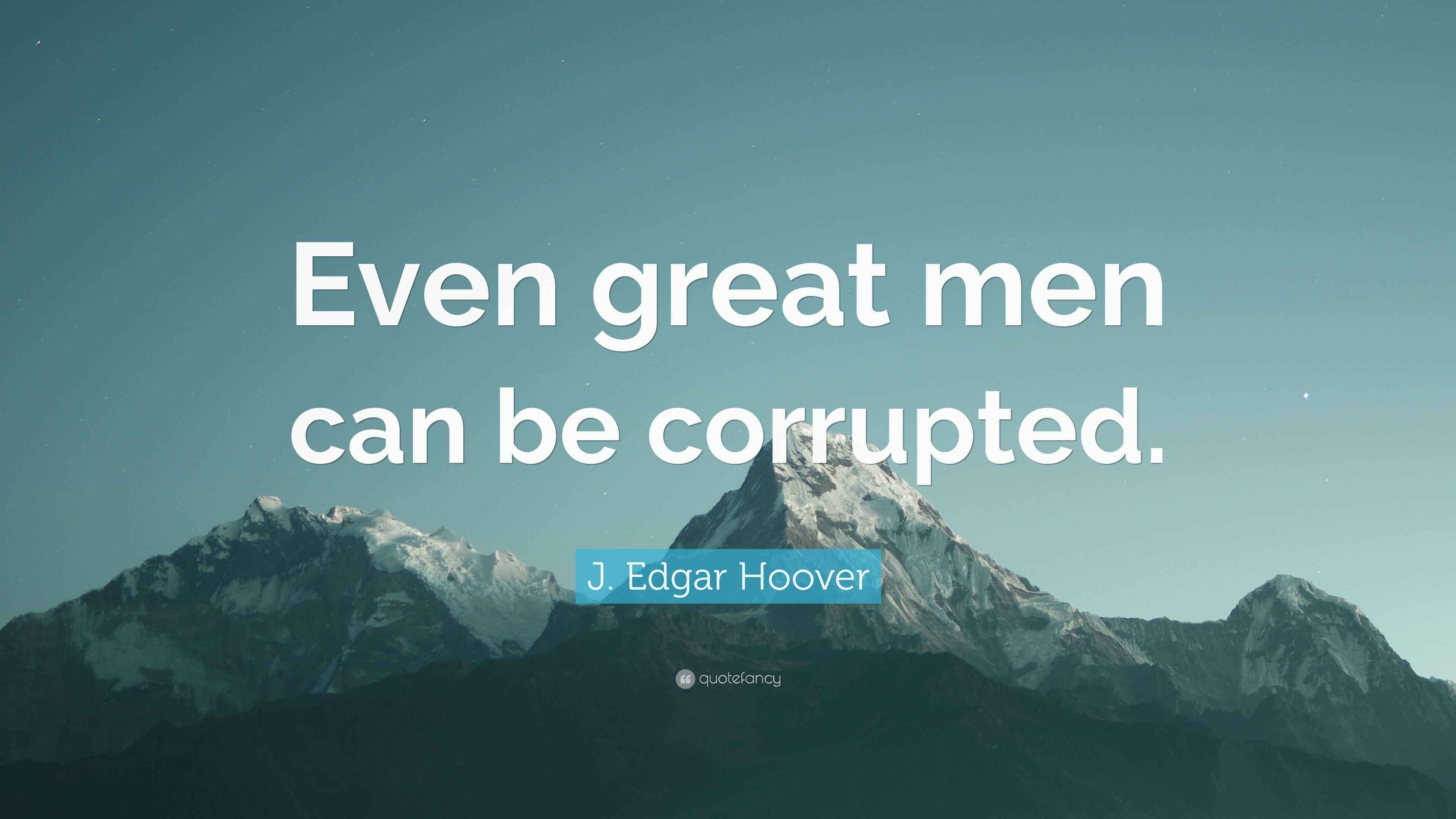 J. Edgar Hoover Quote: “Even great men can be corrupted.”
