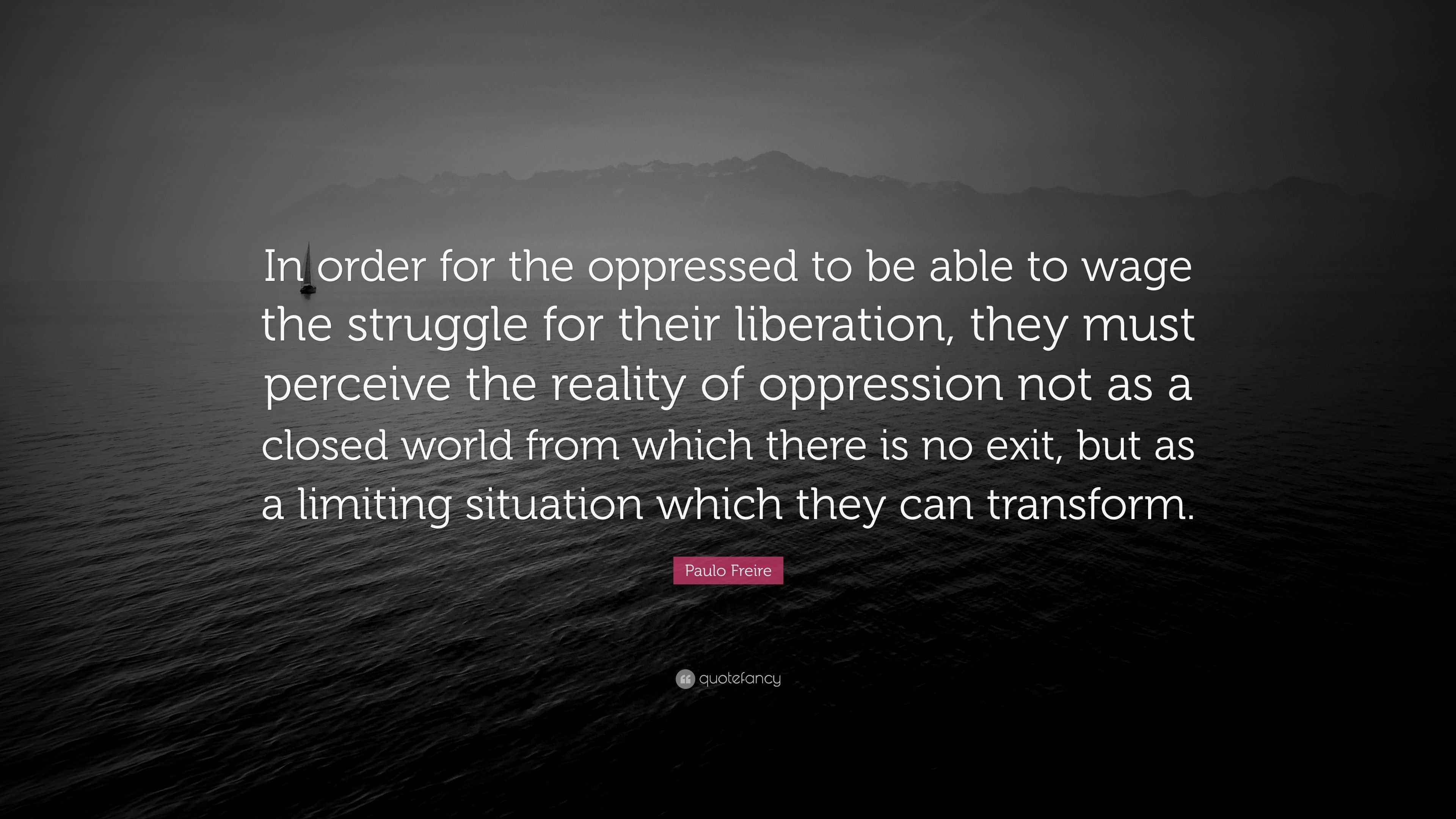 Paulo Freire Quote: “In order for the oppressed to be able to wage the ...
