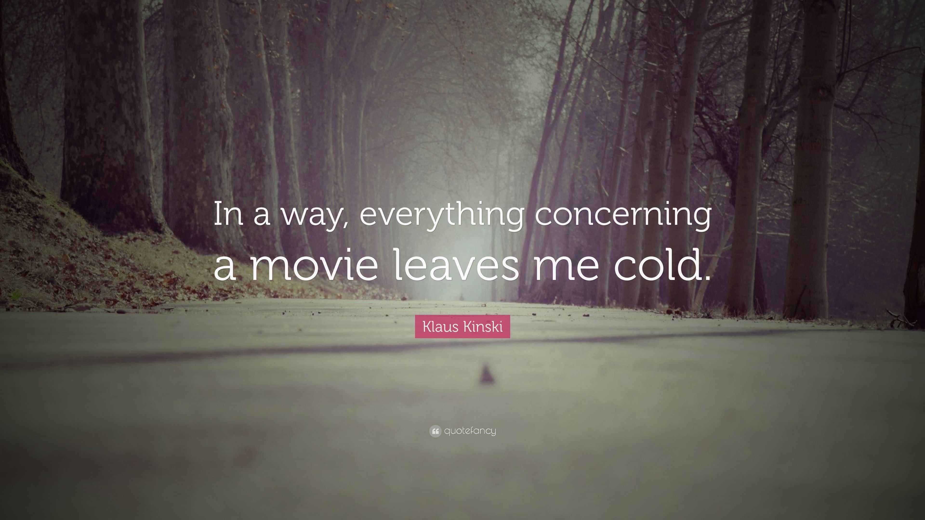 Klaus Kinski Quote: “In a way, everything concerning a movie leaves me ...