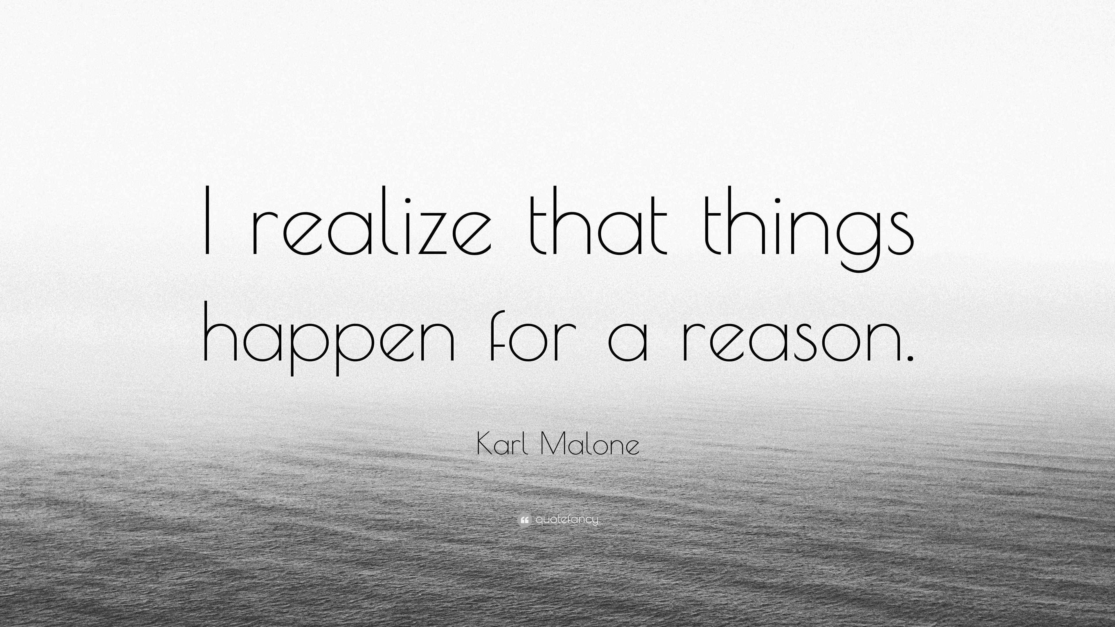 Karl Malone Quote: “I realize that things happen for a reason.”