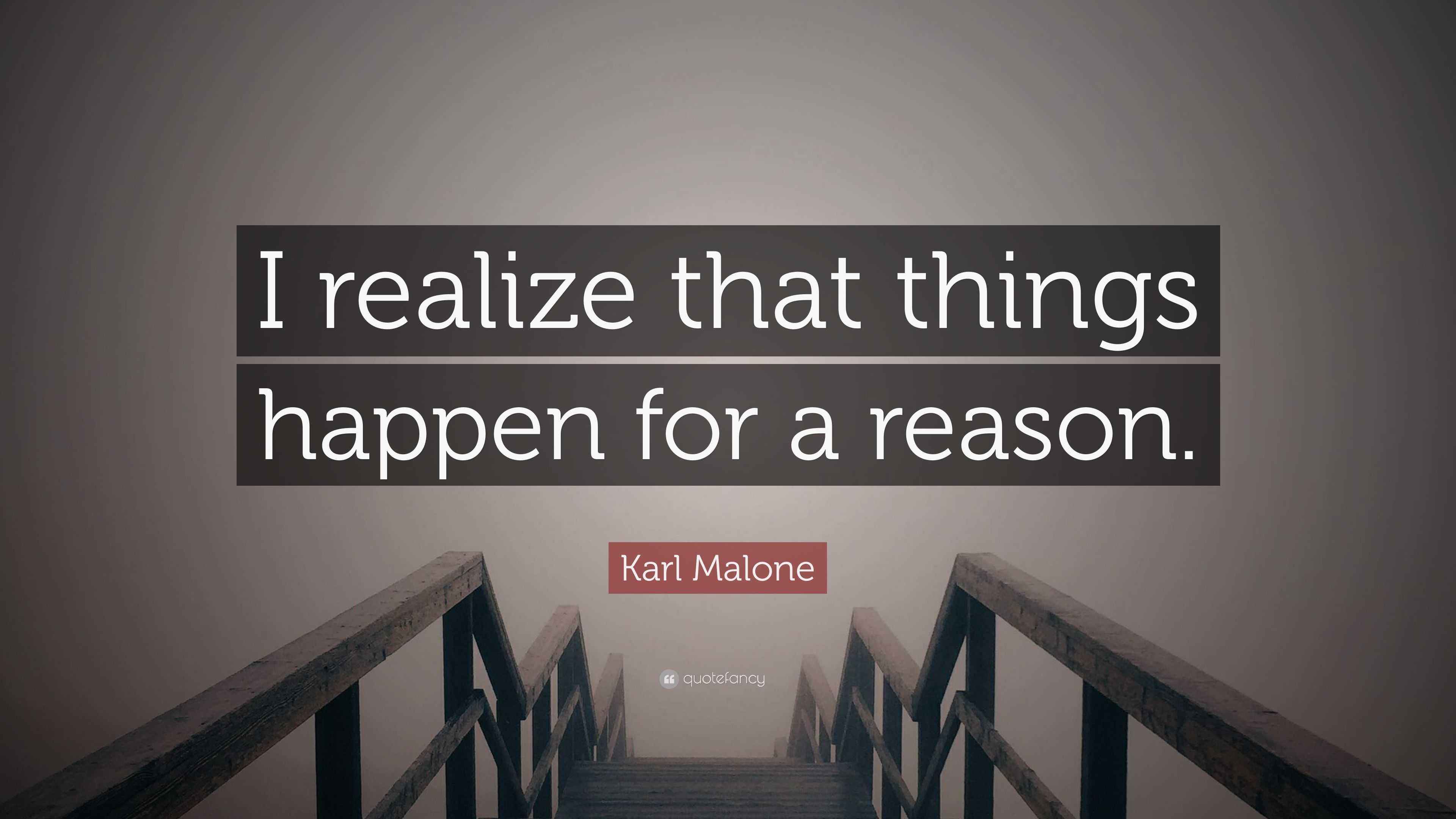 Karl Malone Quote: “I realize that things happen for a reason.”