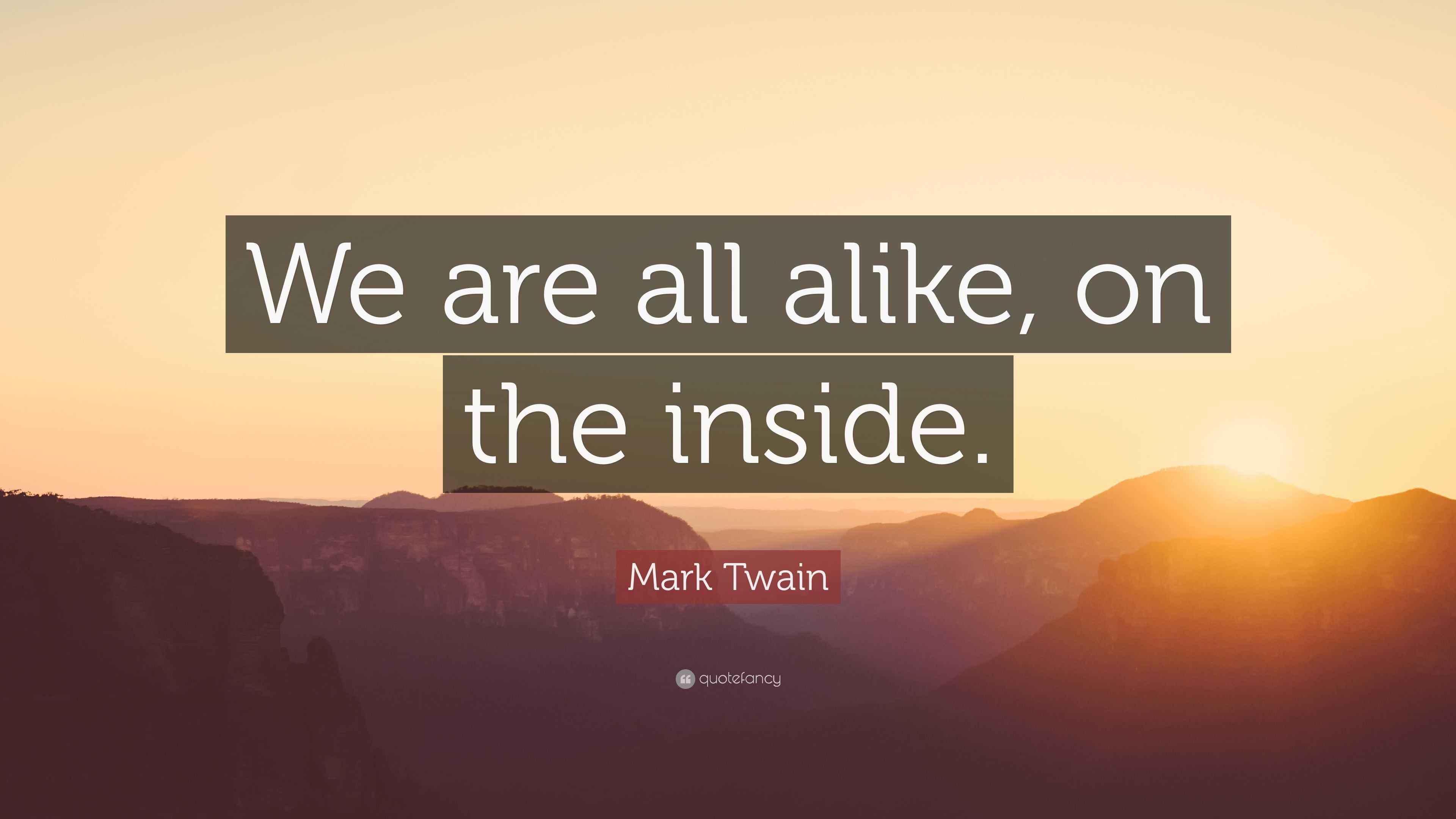 Mark Twain Quote: “We are all alike, on the inside.”