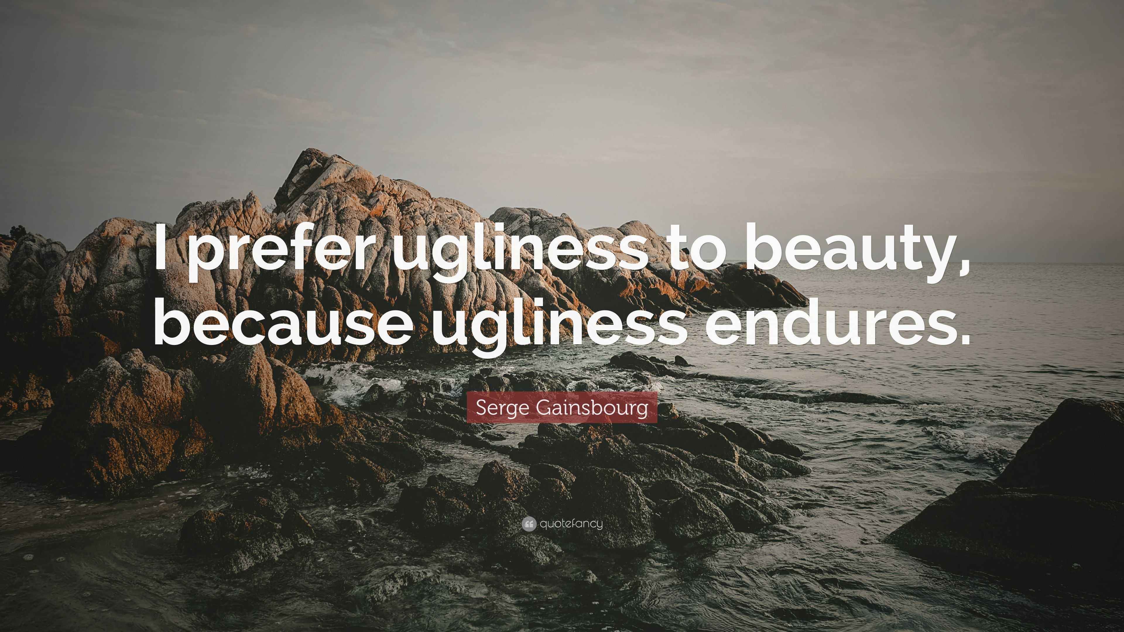 Serge Gainsbourg Quote: “I prefer ugliness to beauty, because ugliness ...