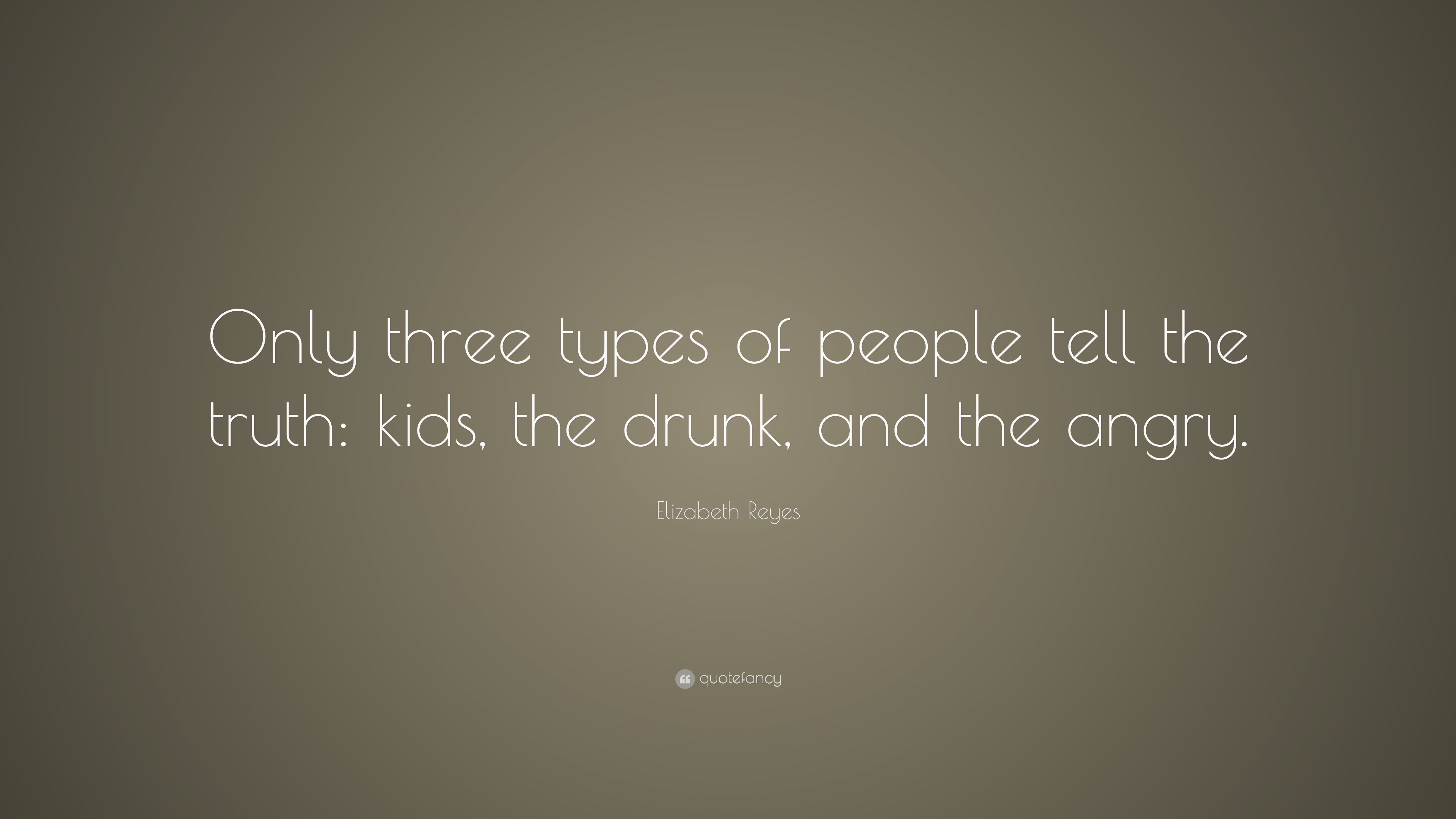 Elizabeth Reyes Quote: “Only three types of people tell the truth: kids ...