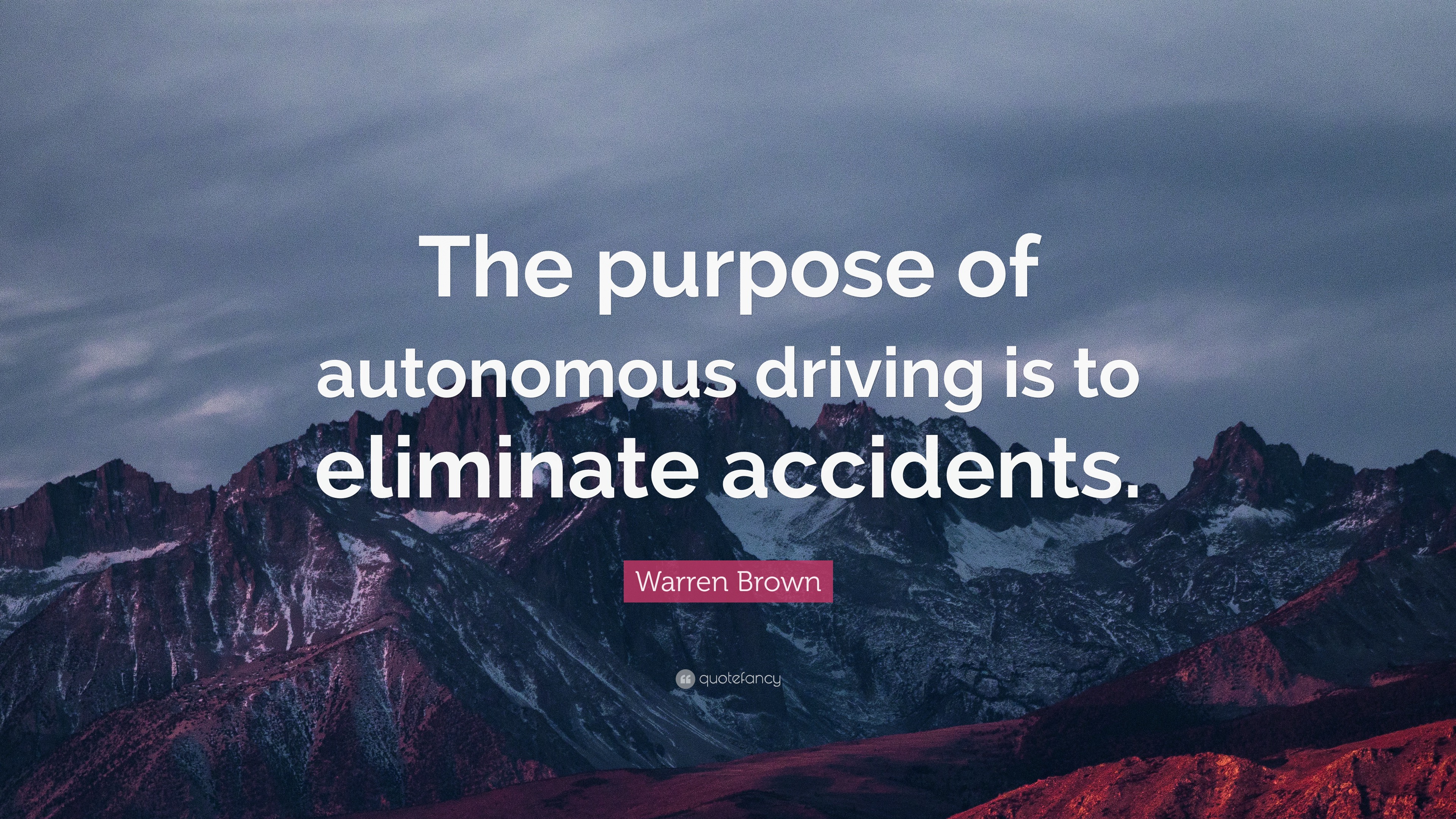 Warren Brown Quote: “The purpose of autonomous driving is to eliminate ...
