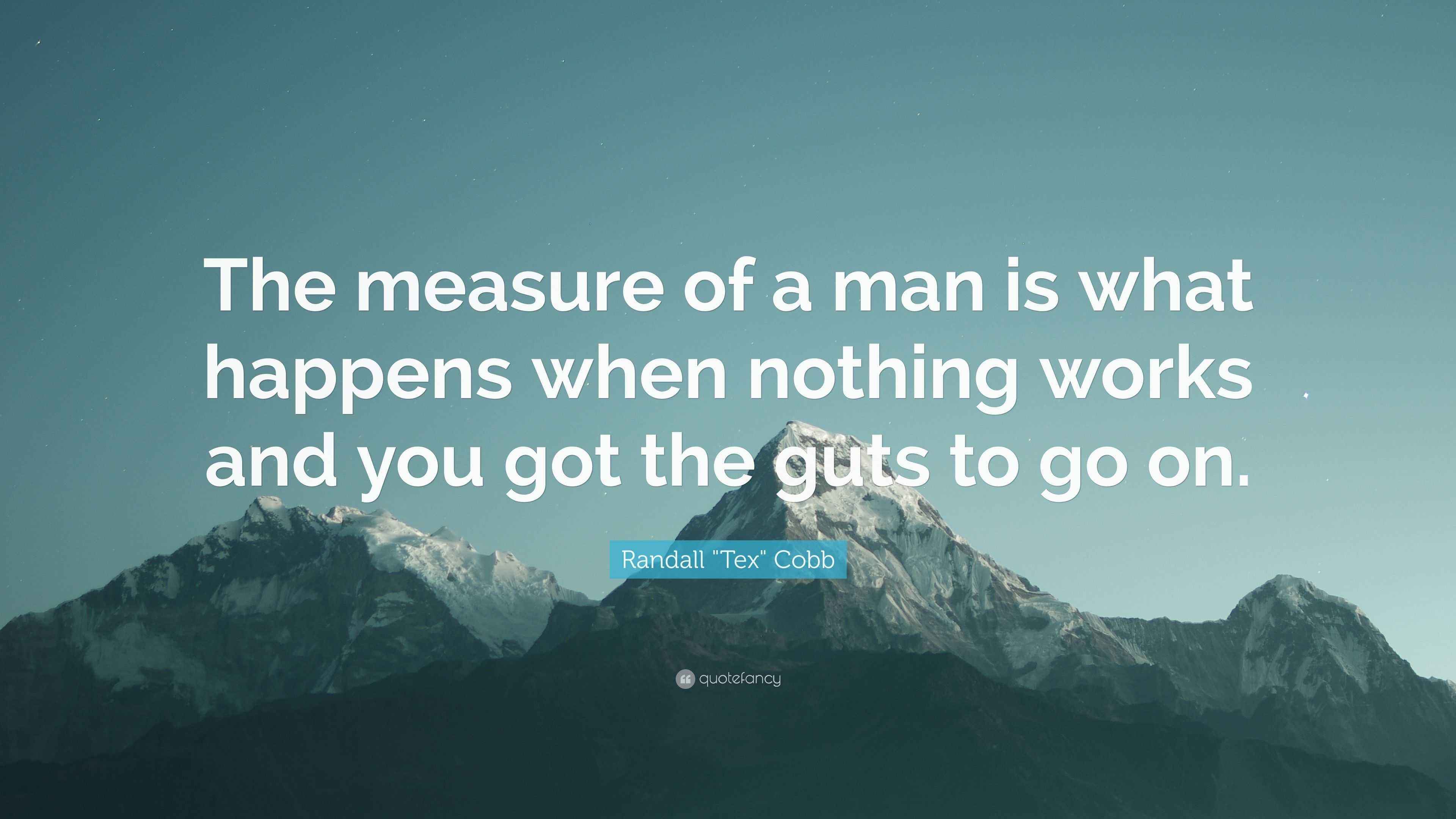 Randall "Tex" Cobb Quote: “The measure of a man is what happens when ...