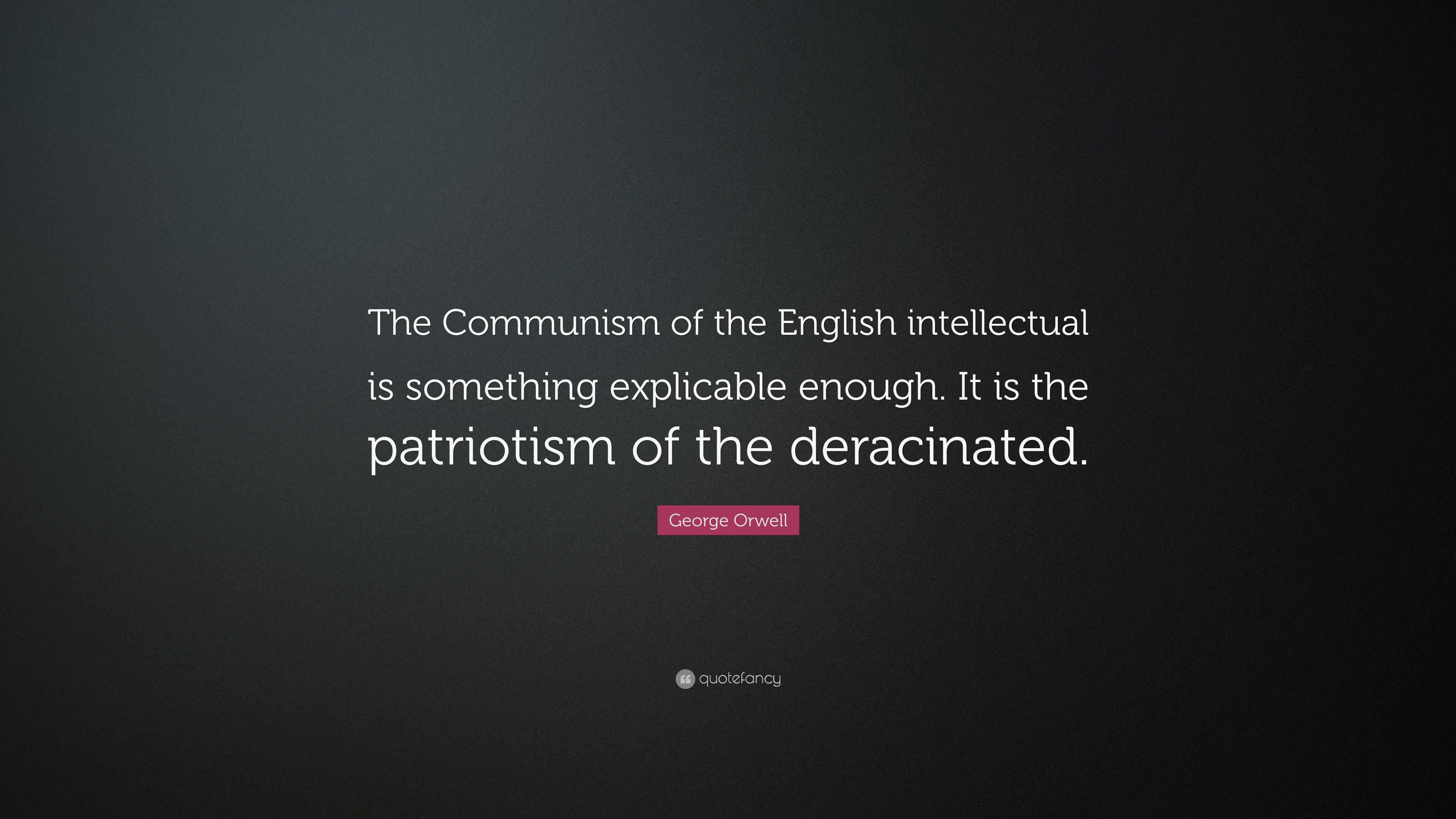George Orwell Quote: “The Communism of the English intellectual is ...