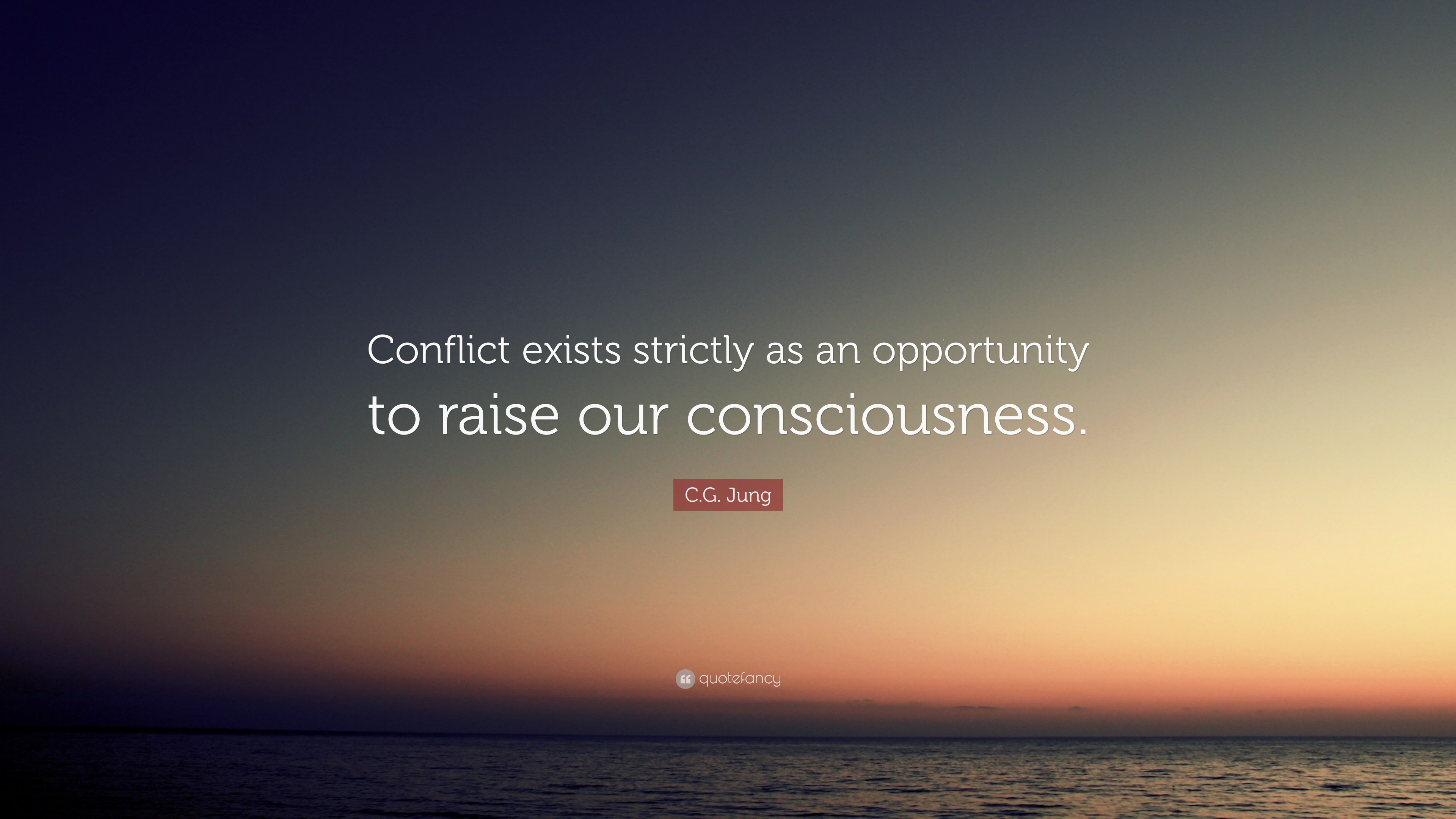 C.G. Jung Quote: “Conflict exists strictly as an opportunity to raise ...