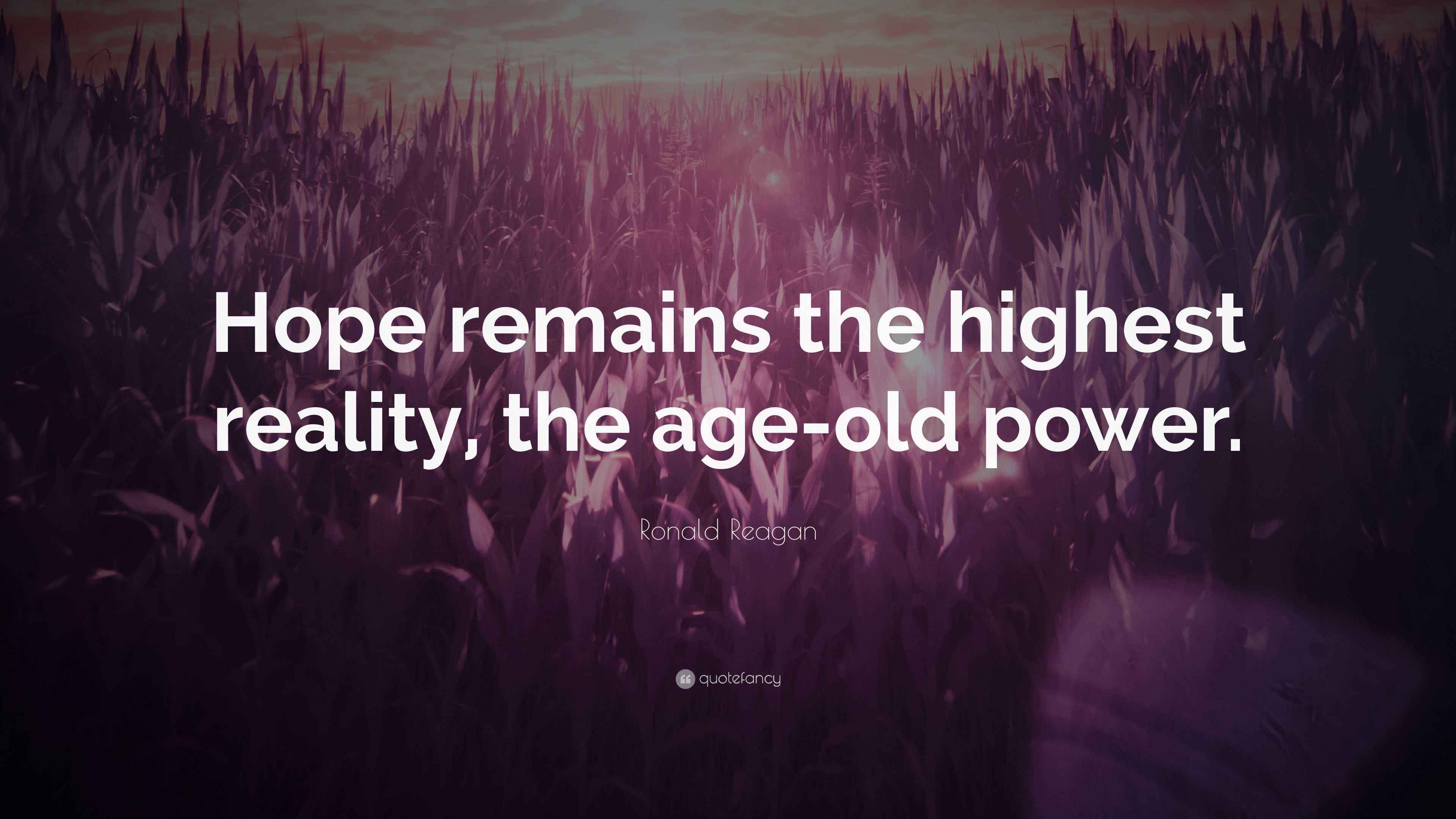 Ronald Reagan Quote: “Hope remains the highest reality, the age-old power.”