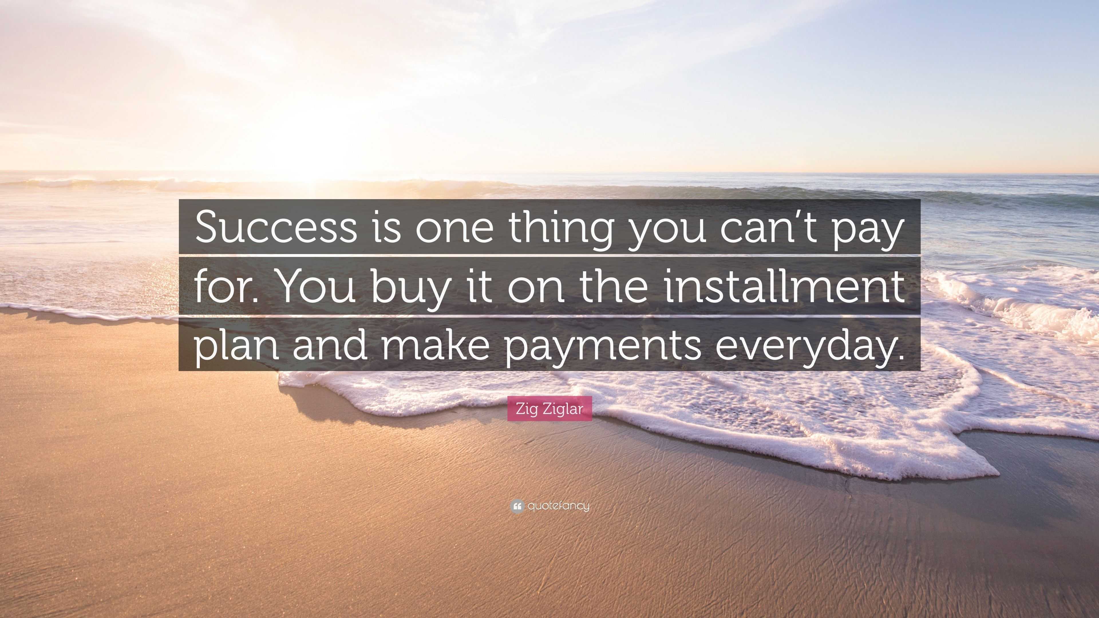 Zig Ziglar Quote: “Success is one thing you can’t pay for. You buy it ...