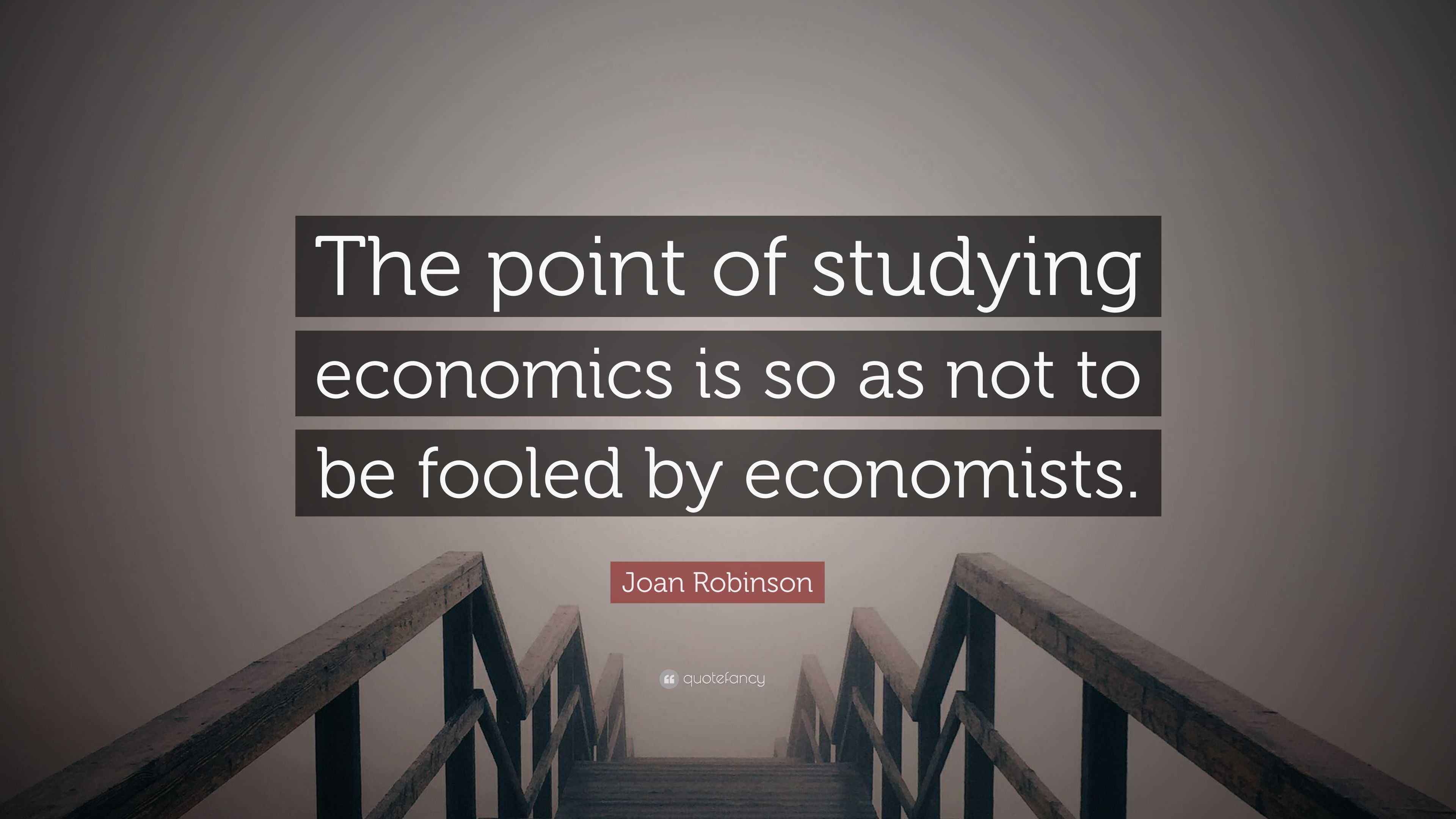 Joan Robinson Quote: “The point of studying economics is so as not to ...