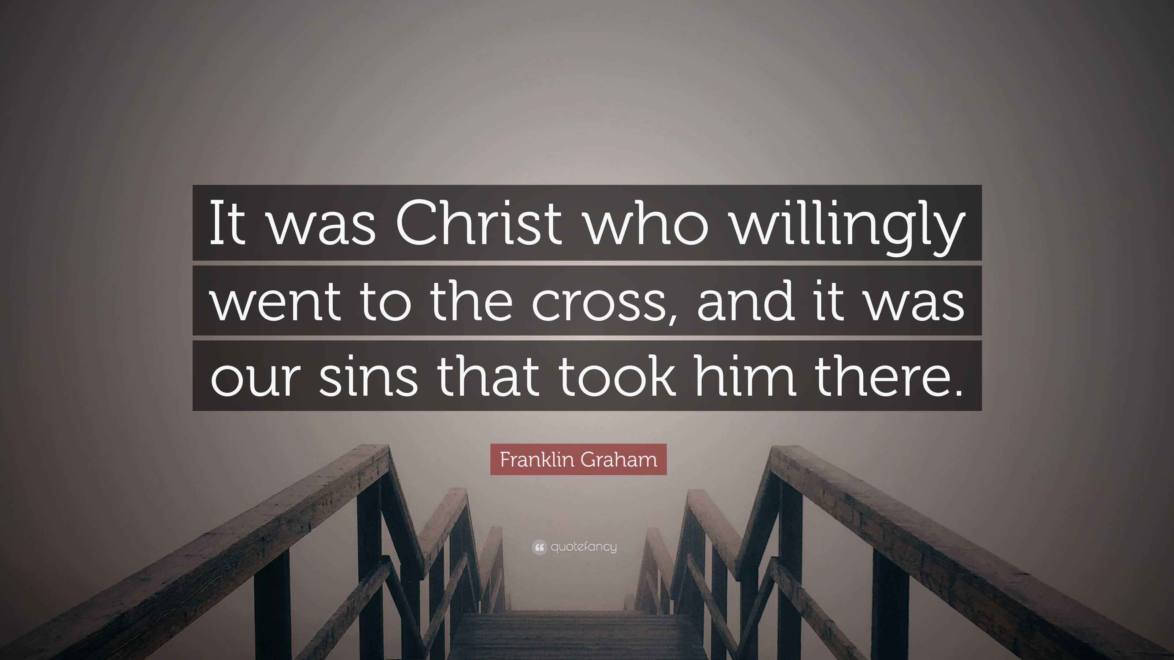 Franklin Graham Quote: “It was Christ who willingly went to the cross ...