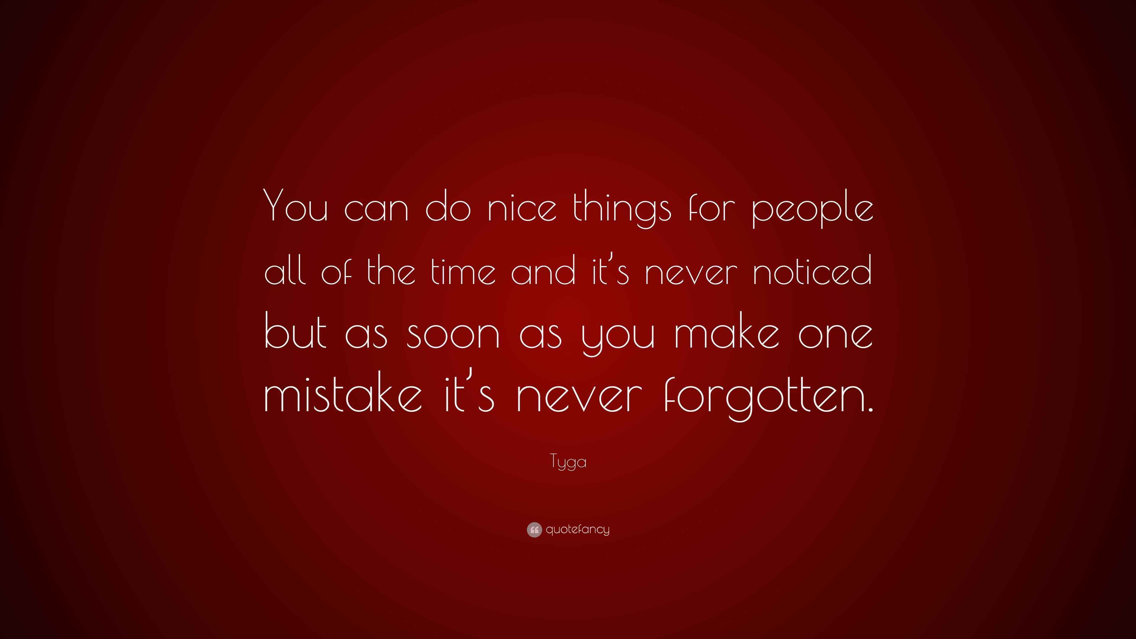 Tyga Quote: “You can do nice things for people all of the time and it’s ...