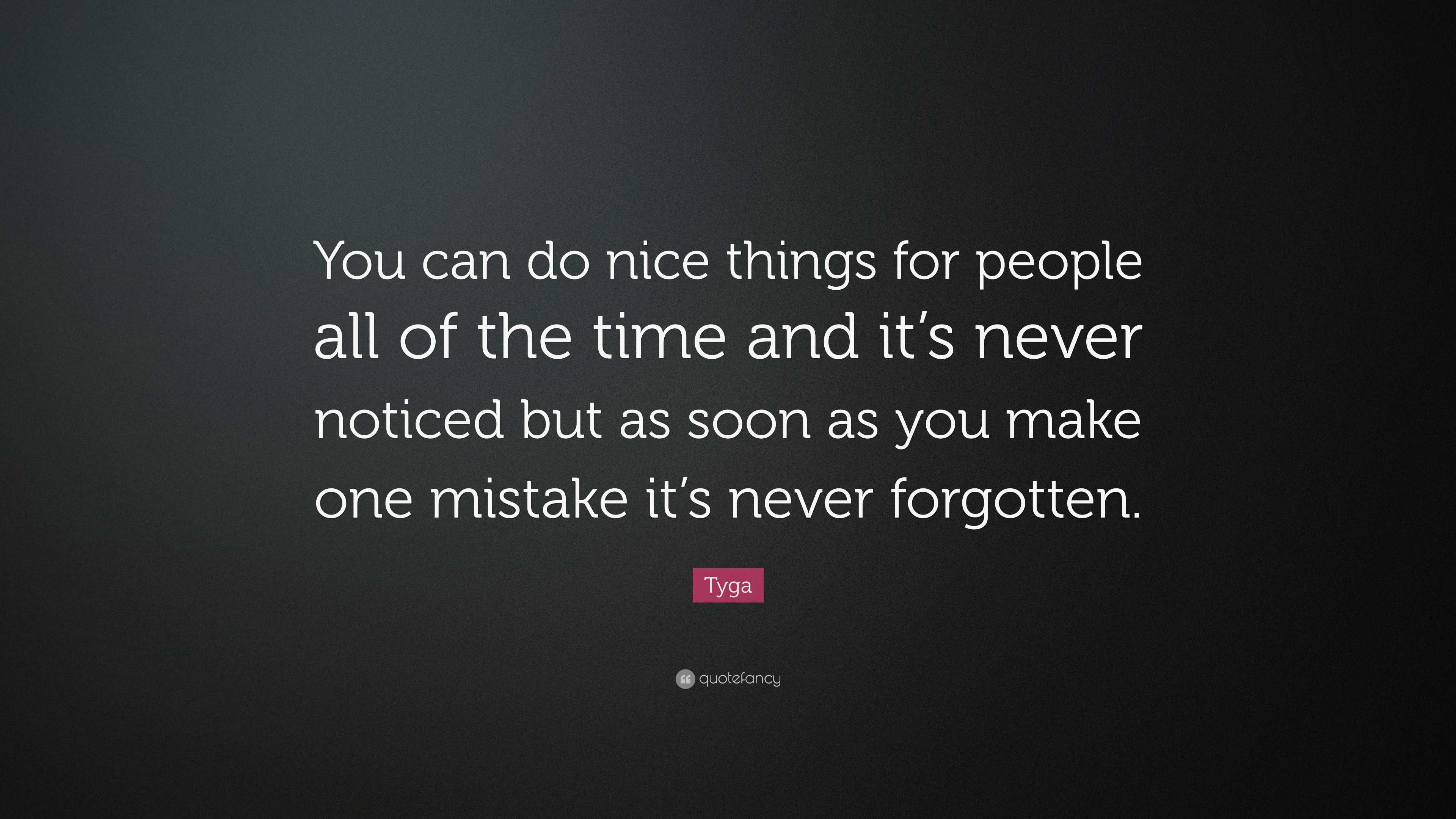 Tyga Quote: “You can do nice things for people all of the time and it’s ...