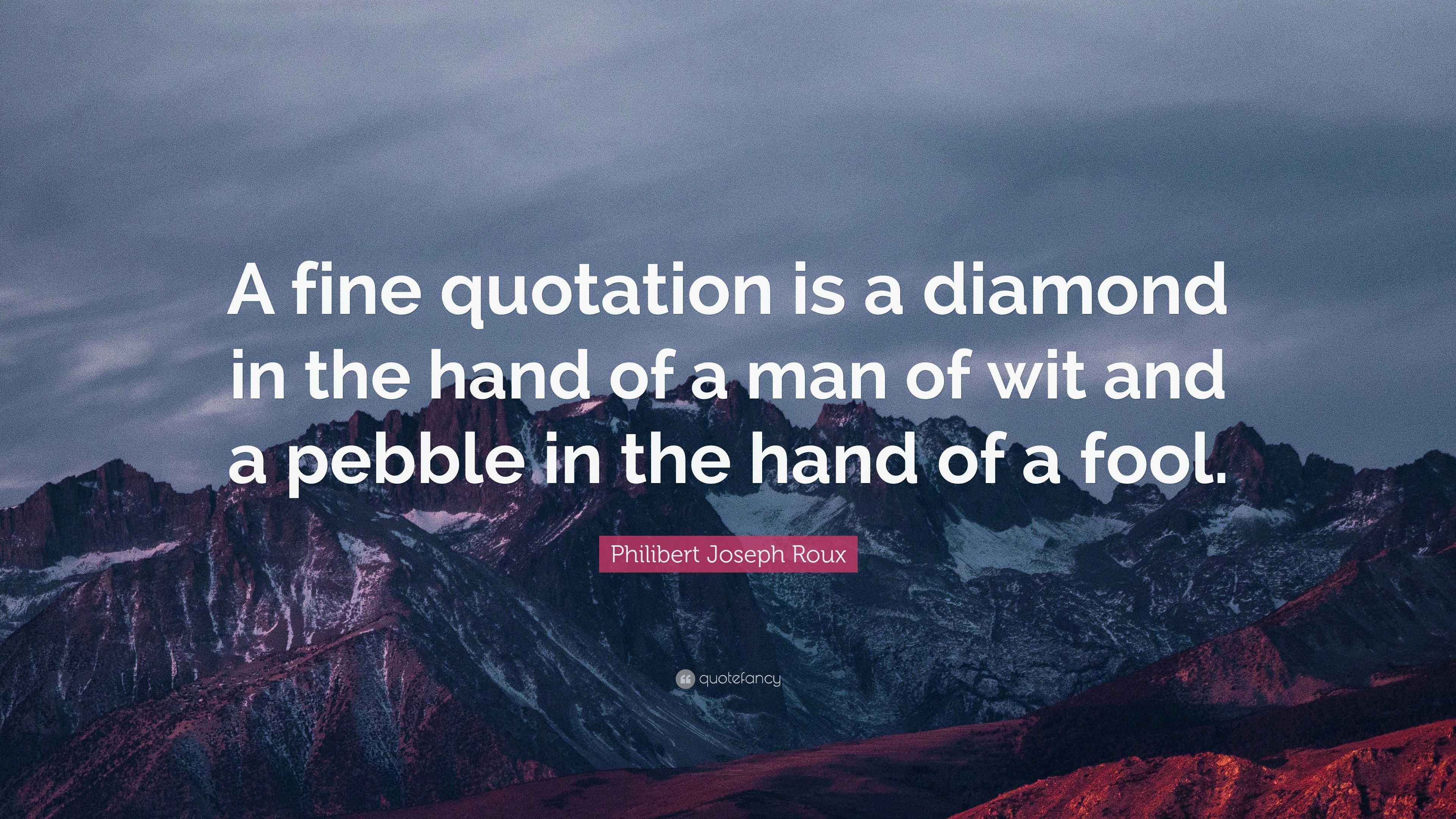 Philibert Joseph Roux Quote: “A fine quotation is a diamond in the hand ...