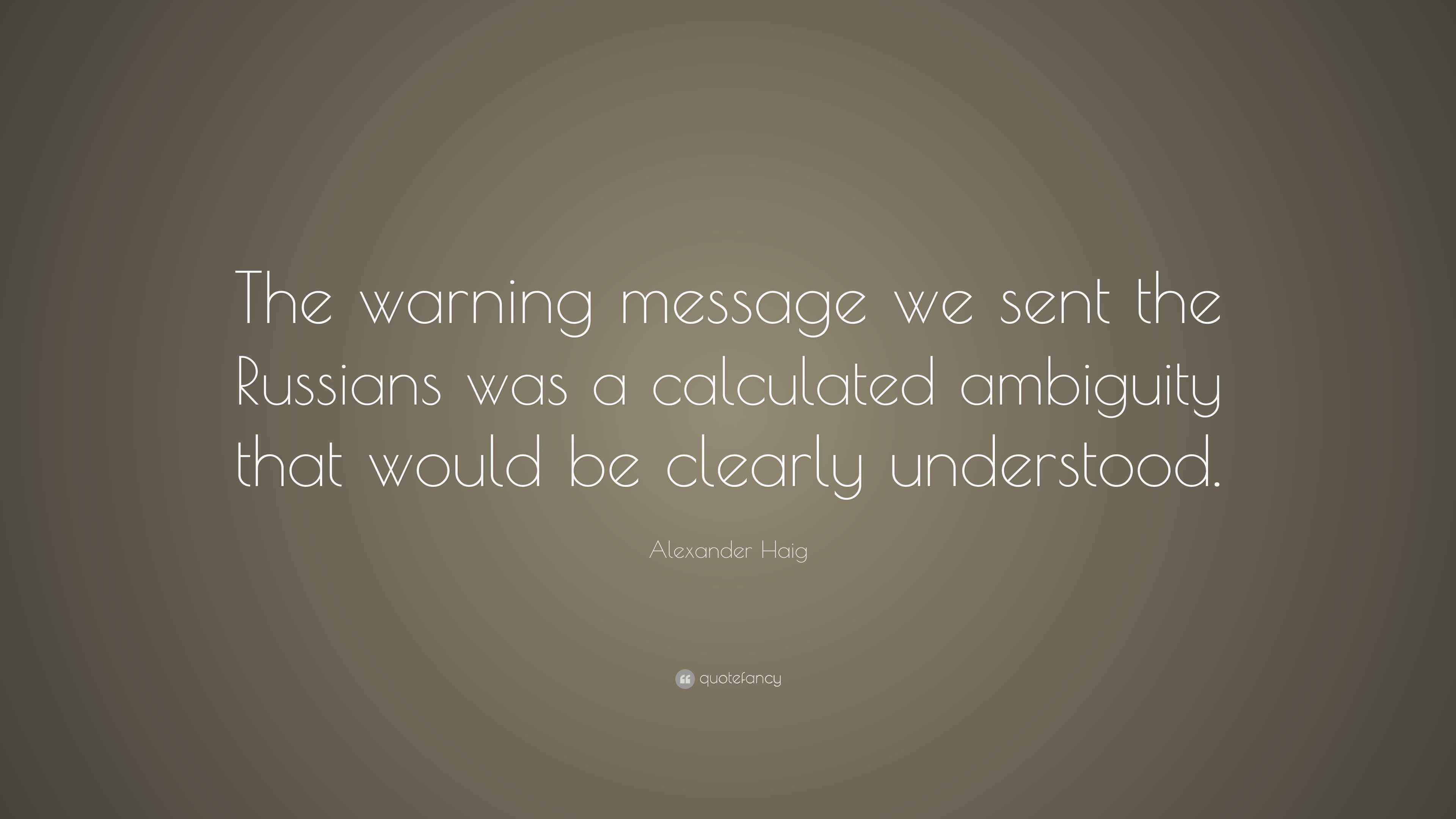 Alexander Haig Quote: “The warning message we sent the Russians was a ...
