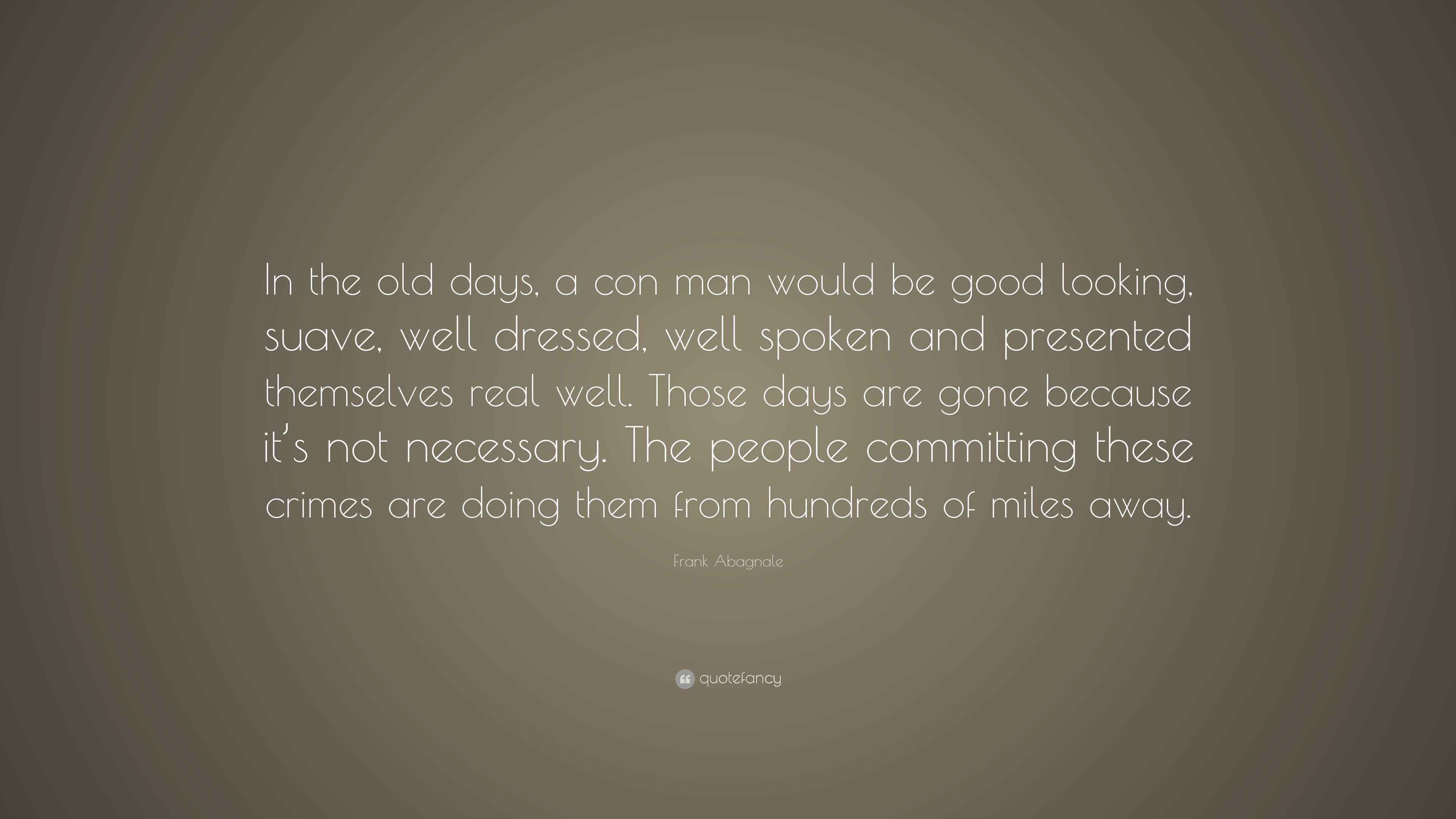 Frank Abagnale Quote: “In the old days, a con man would be good looking ...
