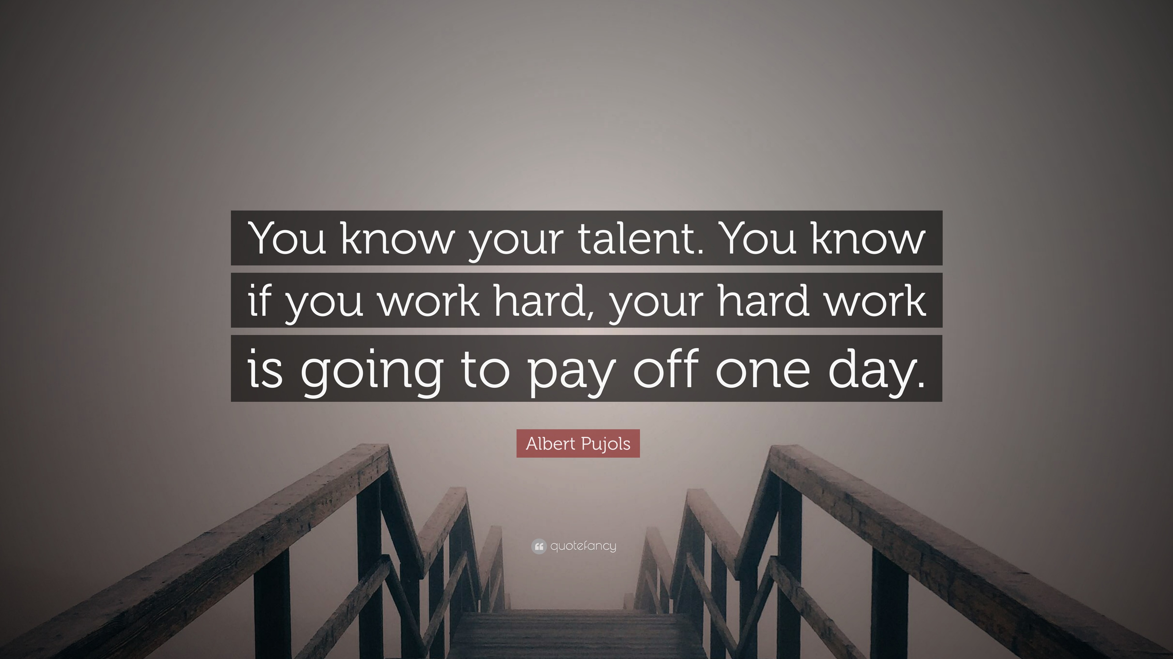 Albert Pujols Quote: “You know your talent. You know if you work hard ...