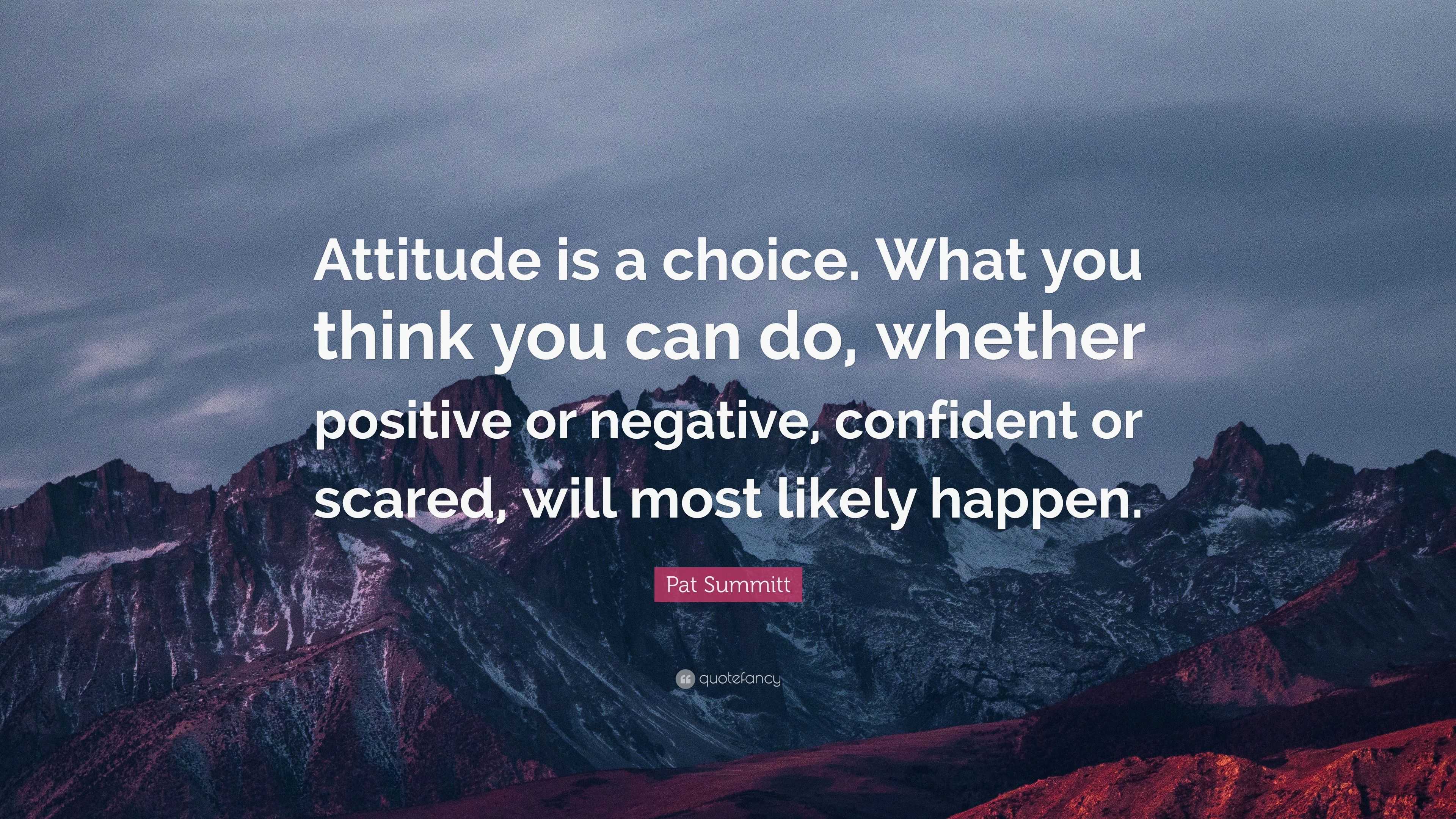 Pat Summitt Quote: “Attitude is a choice. What you think you can do ...