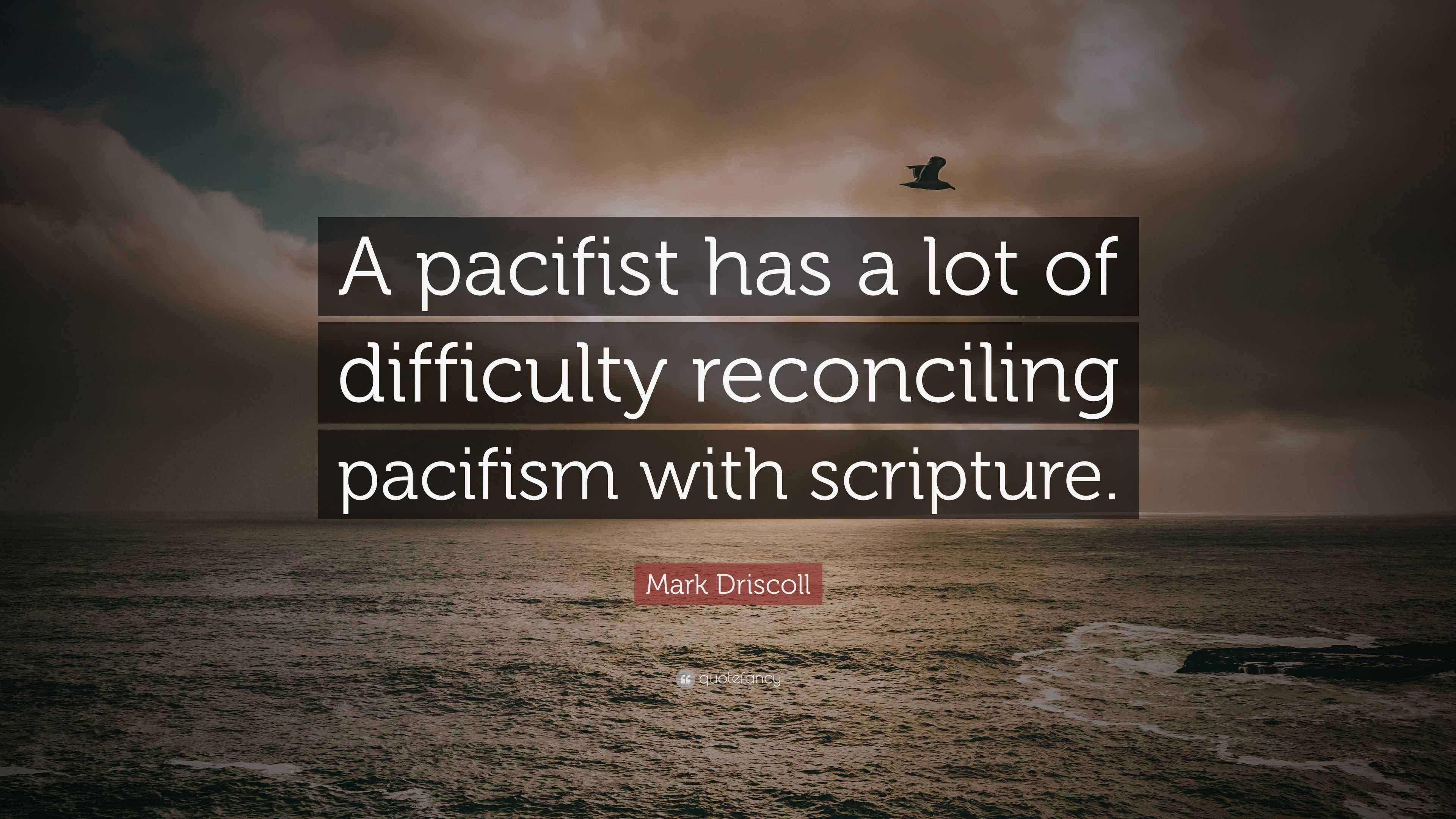 Mark Driscoll Quote: “A pacifist has a lot of difficulty reconciling ...