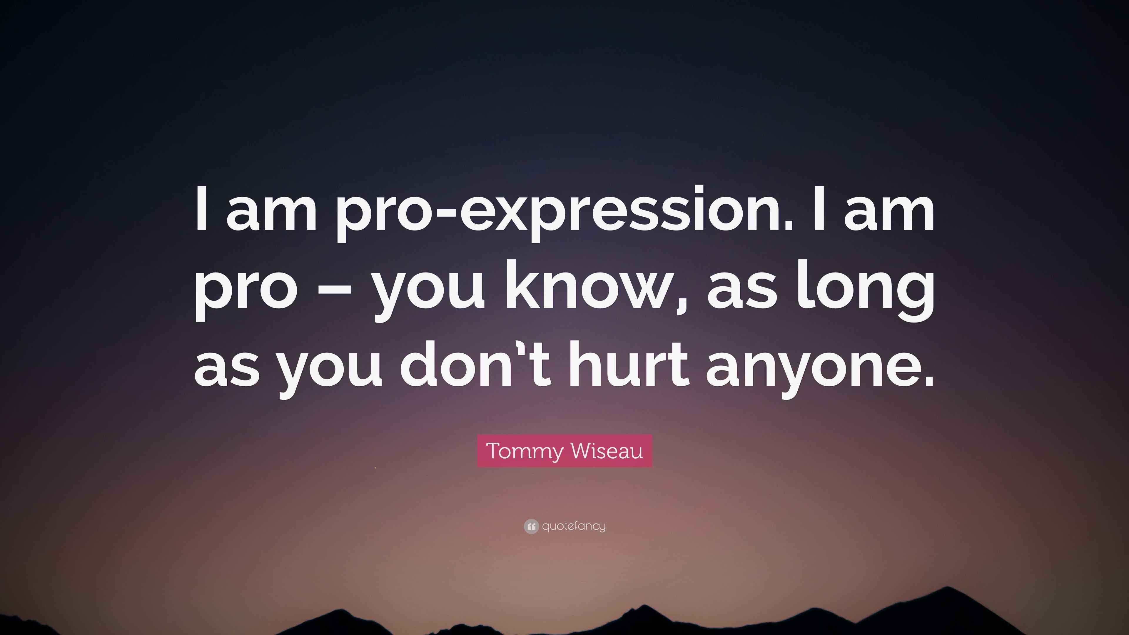 Tommy Wiseau Quote: “I am pro-expression. I am pro – you know, as long ...