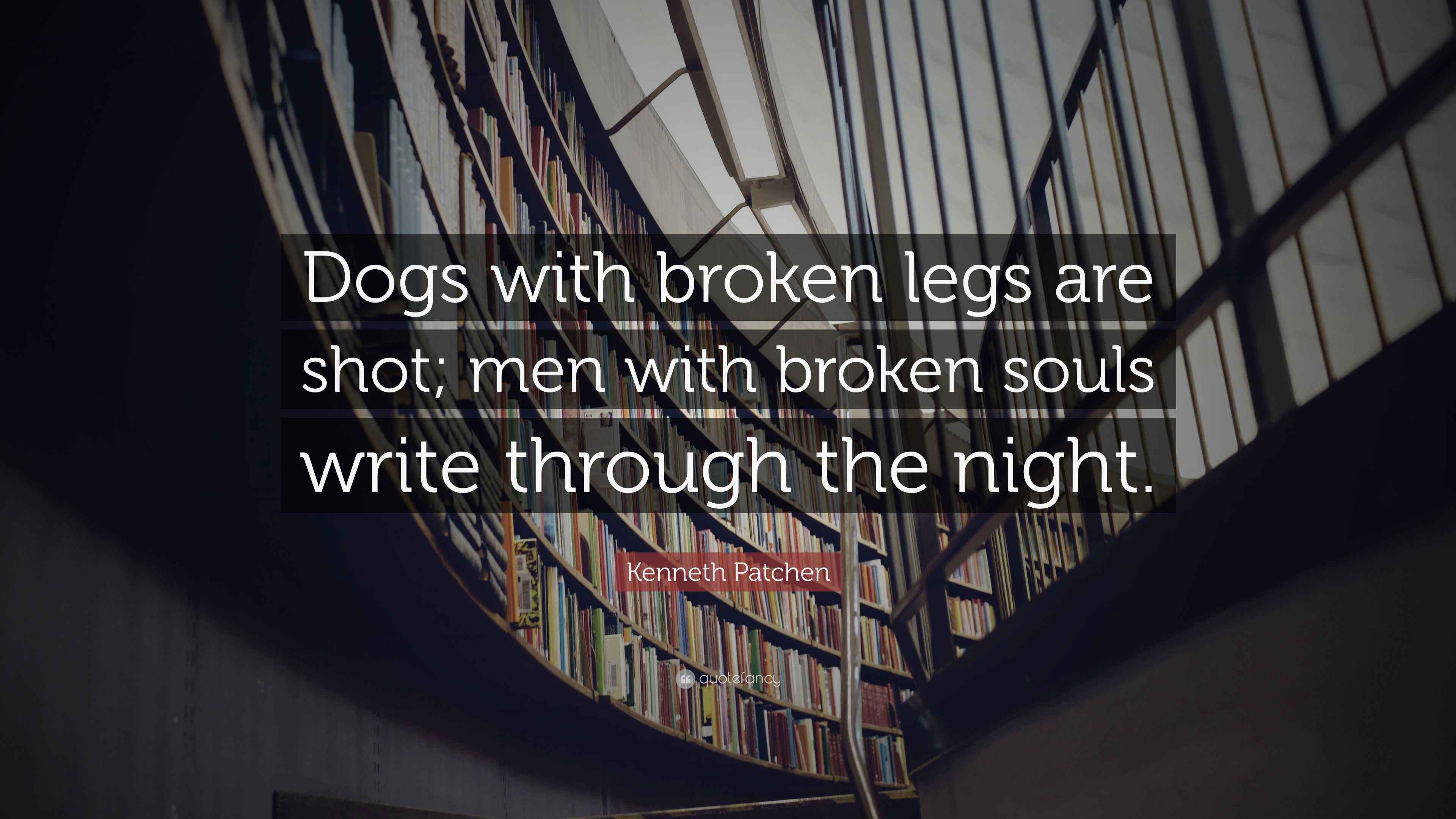 Kenneth Patchen Quote: “Dogs with broken legs are shot; men with broken ...