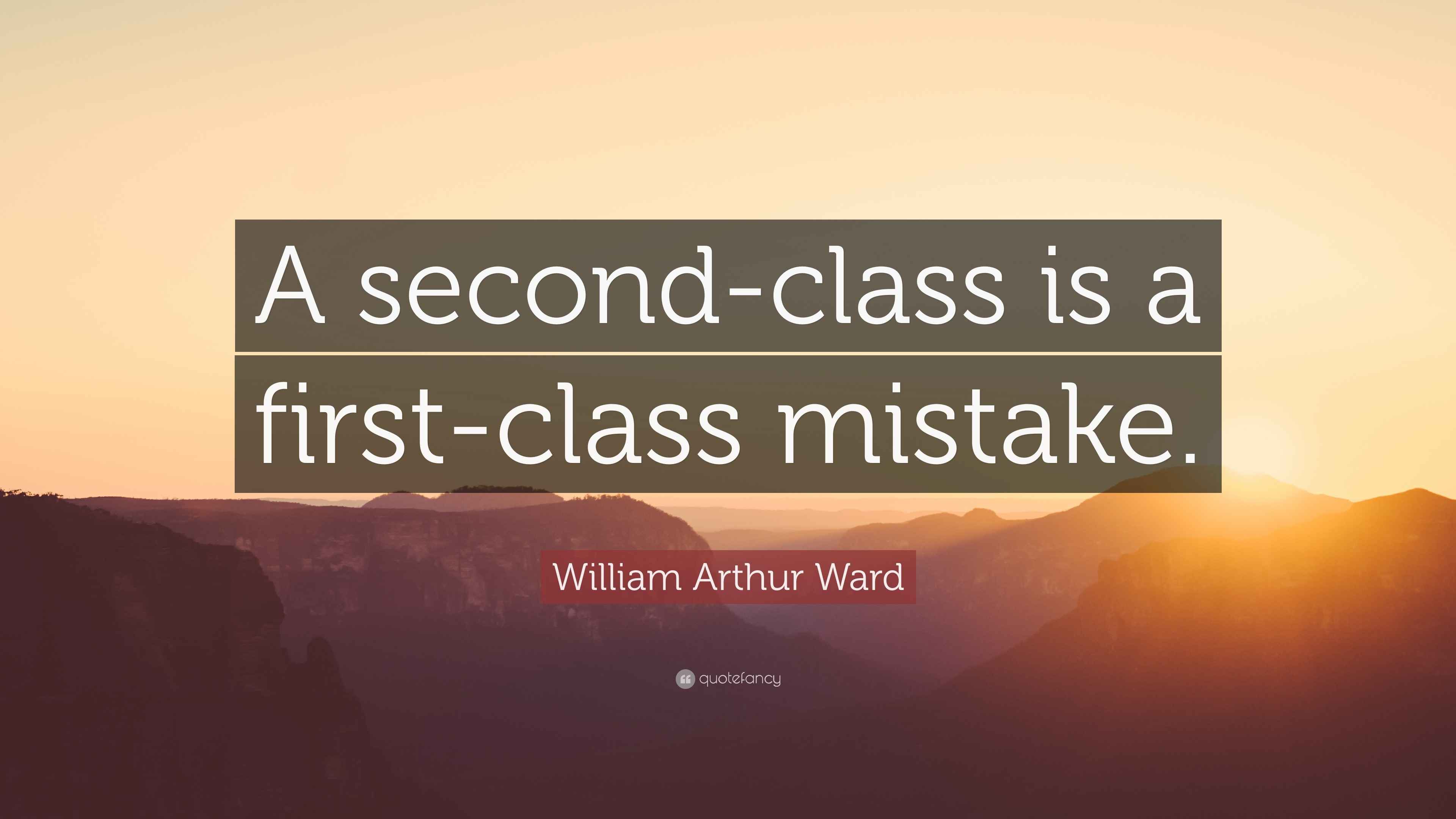 William Arthur Ward Quote: “A second-class is a first-class mistake.”
