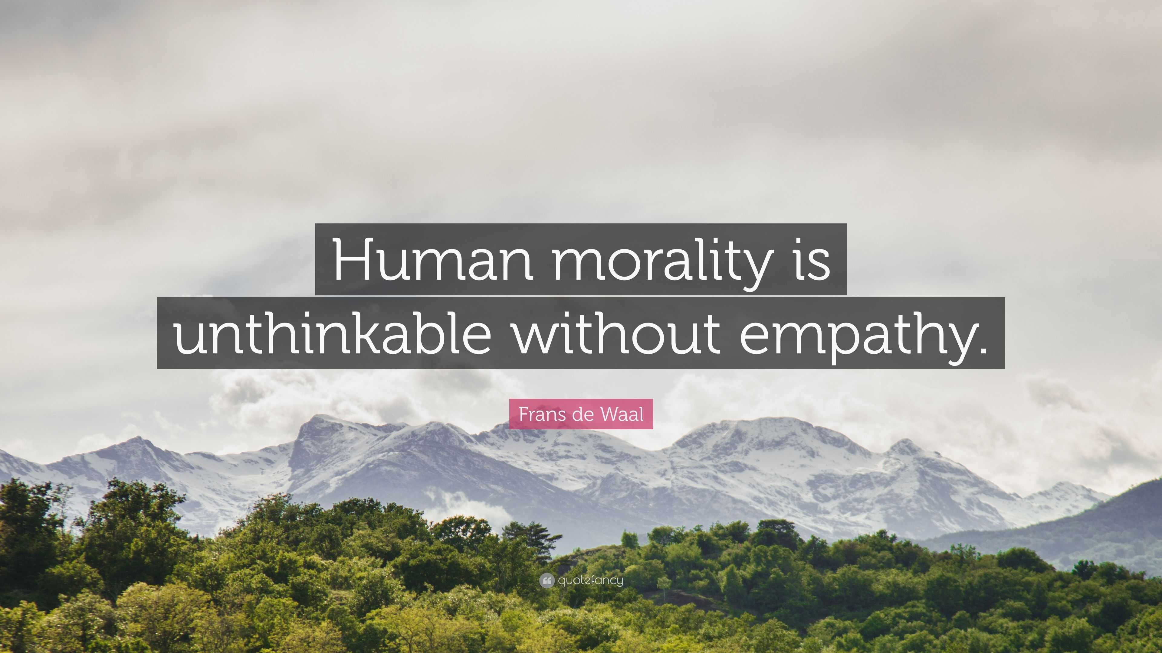 Frans de Waal Quote: “Human morality is unthinkable without empathy.”