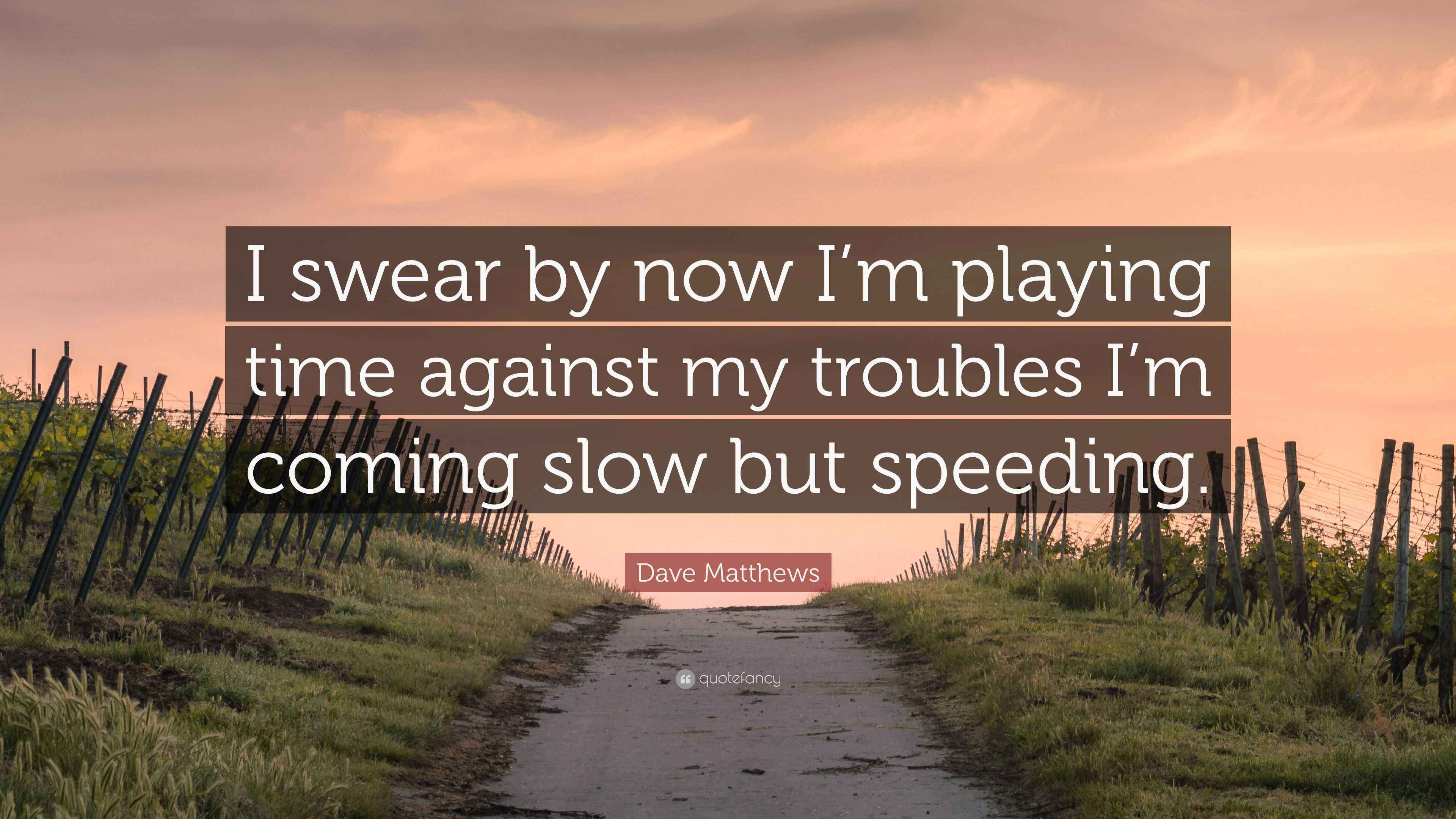 Dave Matthews Quote: “I swear by now I’m playing time against my ...