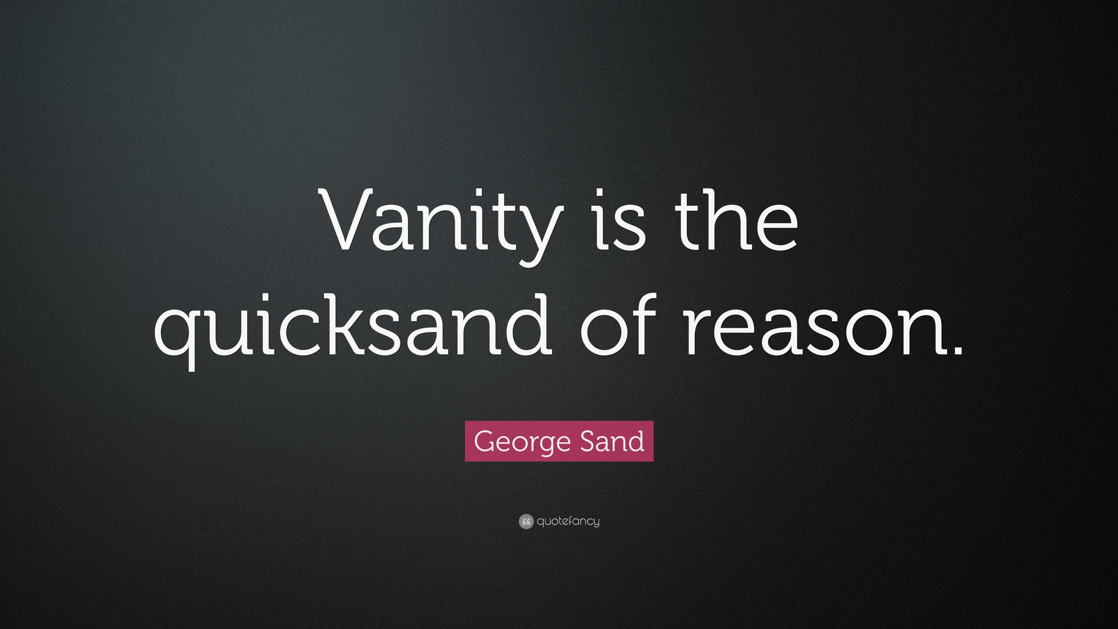 George Sand Quote: “Vanity is the quicksand of reason.”