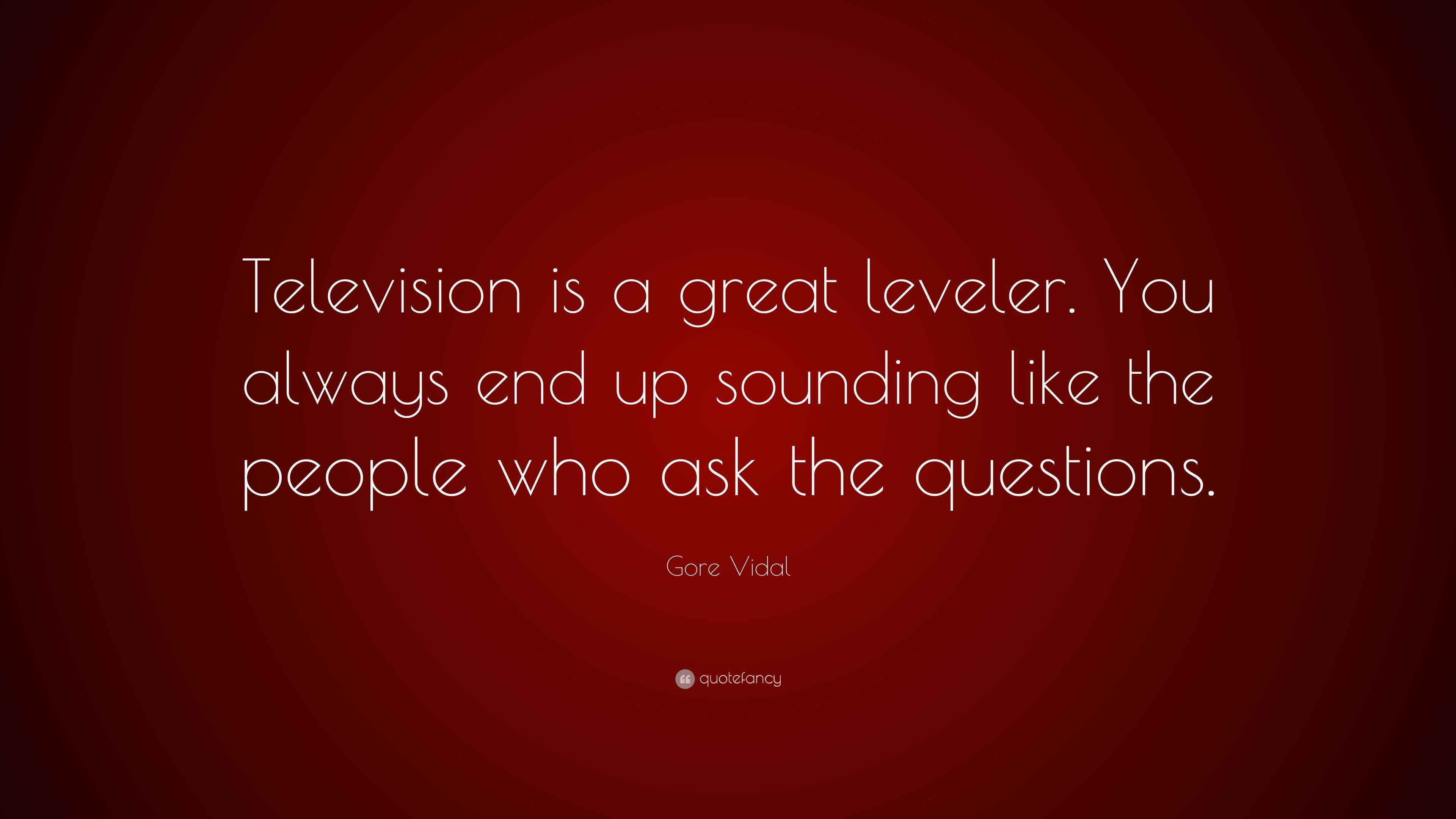 Gore Vidal Quote: “Television is a great leveler. You always end up ...